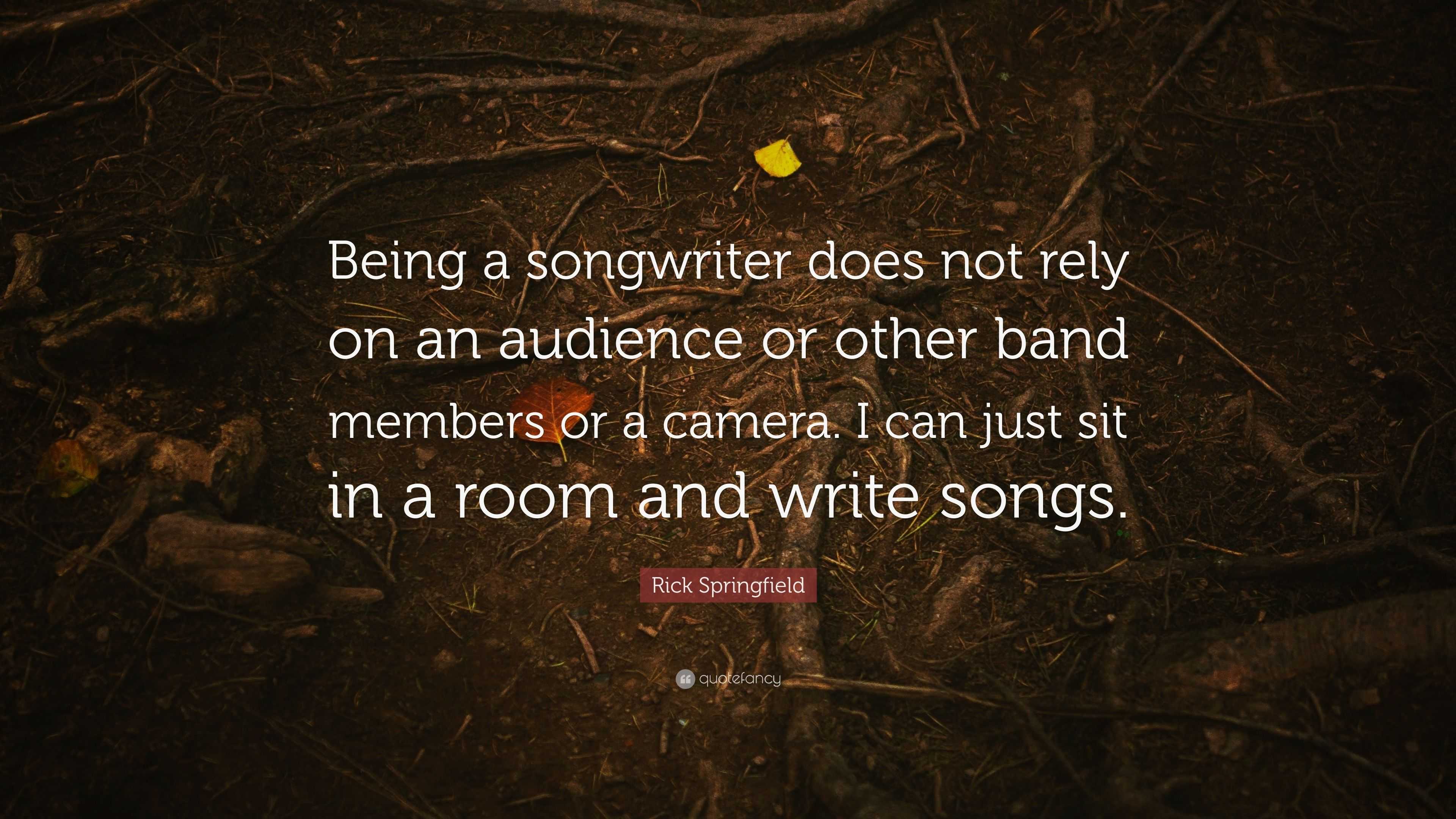 Rick Springfield Quote: “Being a songwriter does not rely on an ...