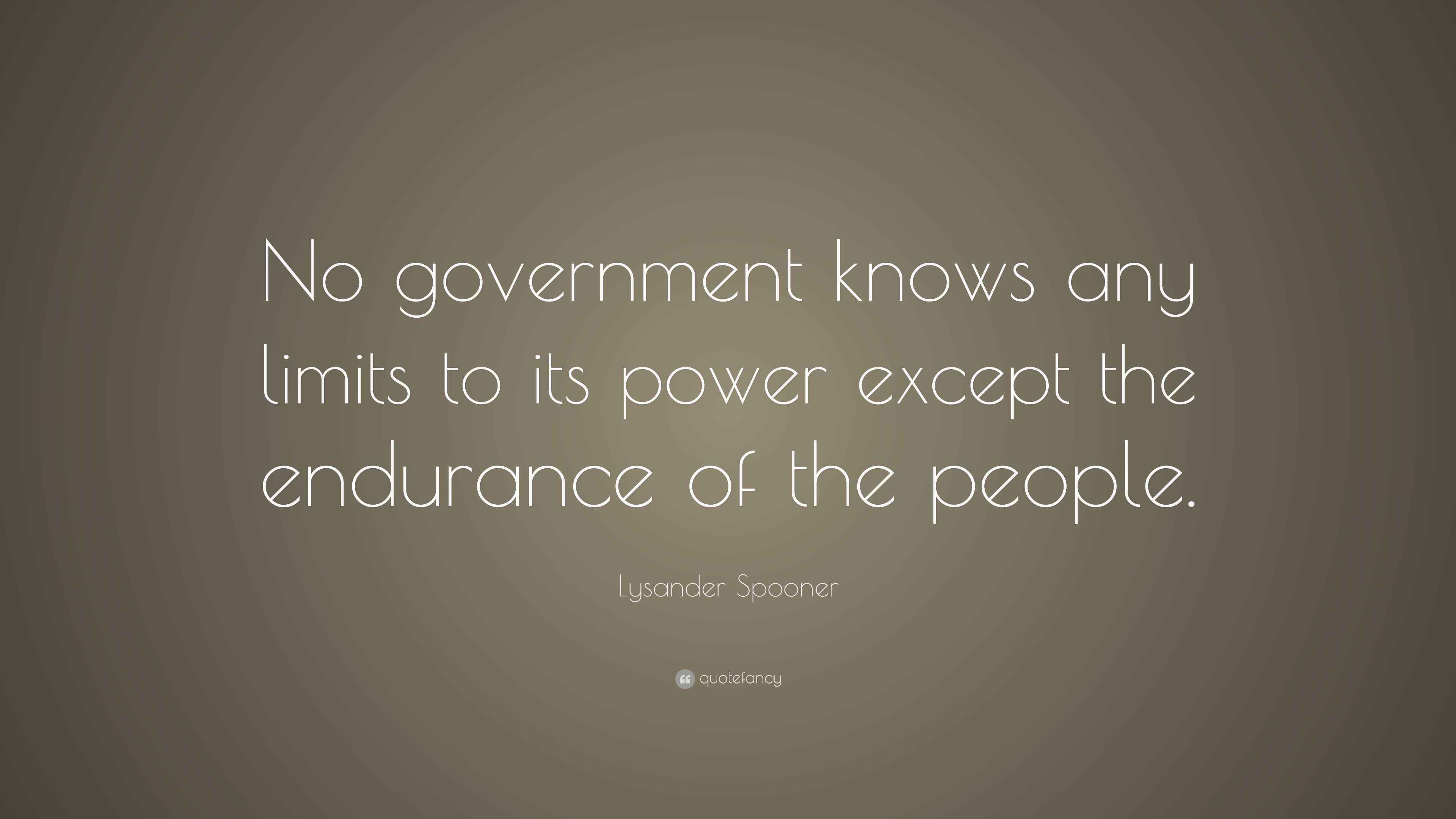 Lysander Spooner Quote: “No government knows any limits to its power ...