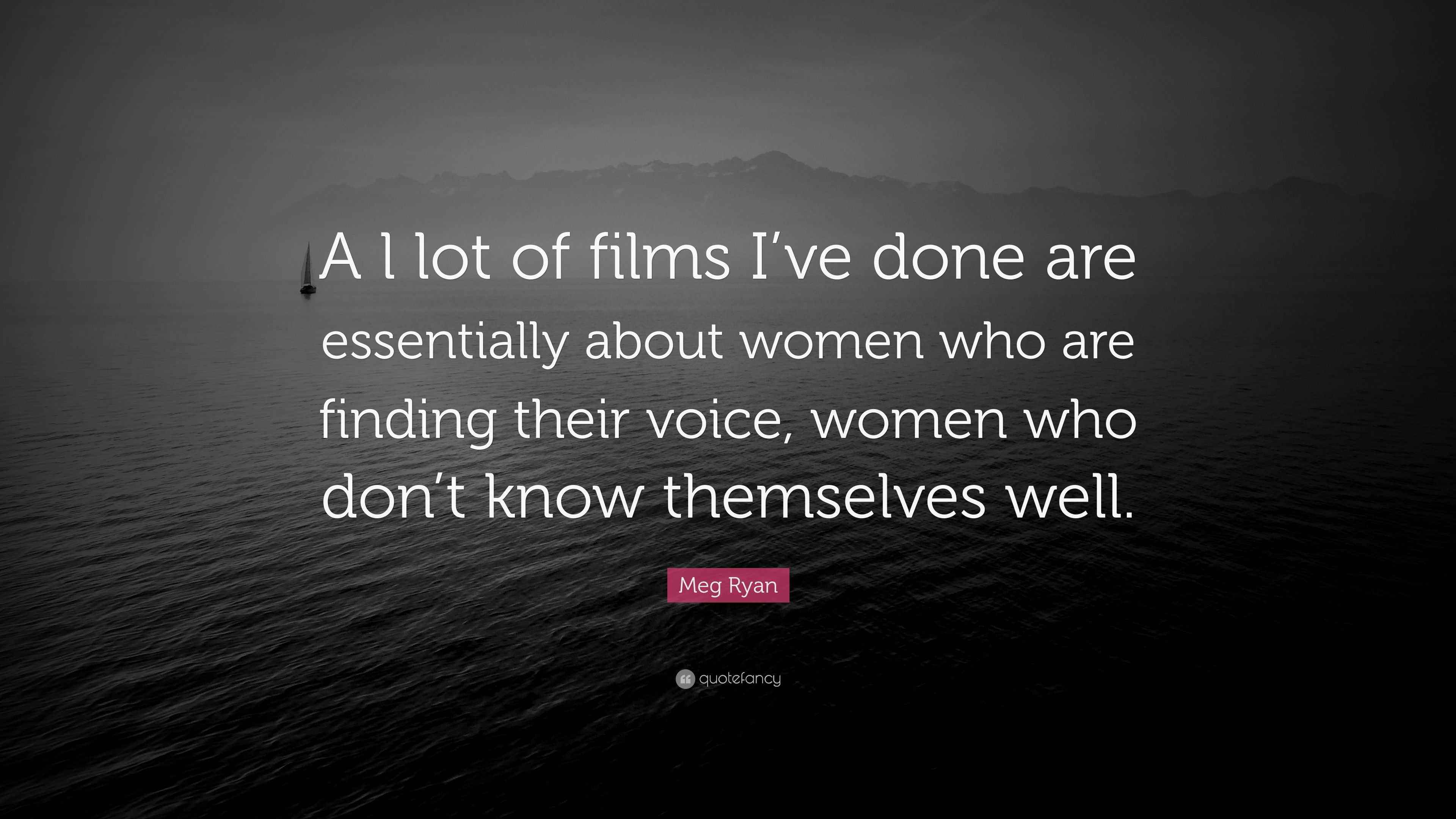 Meg Ryan Quote A L Lot Of Films Ive Done Are Essentially About Women