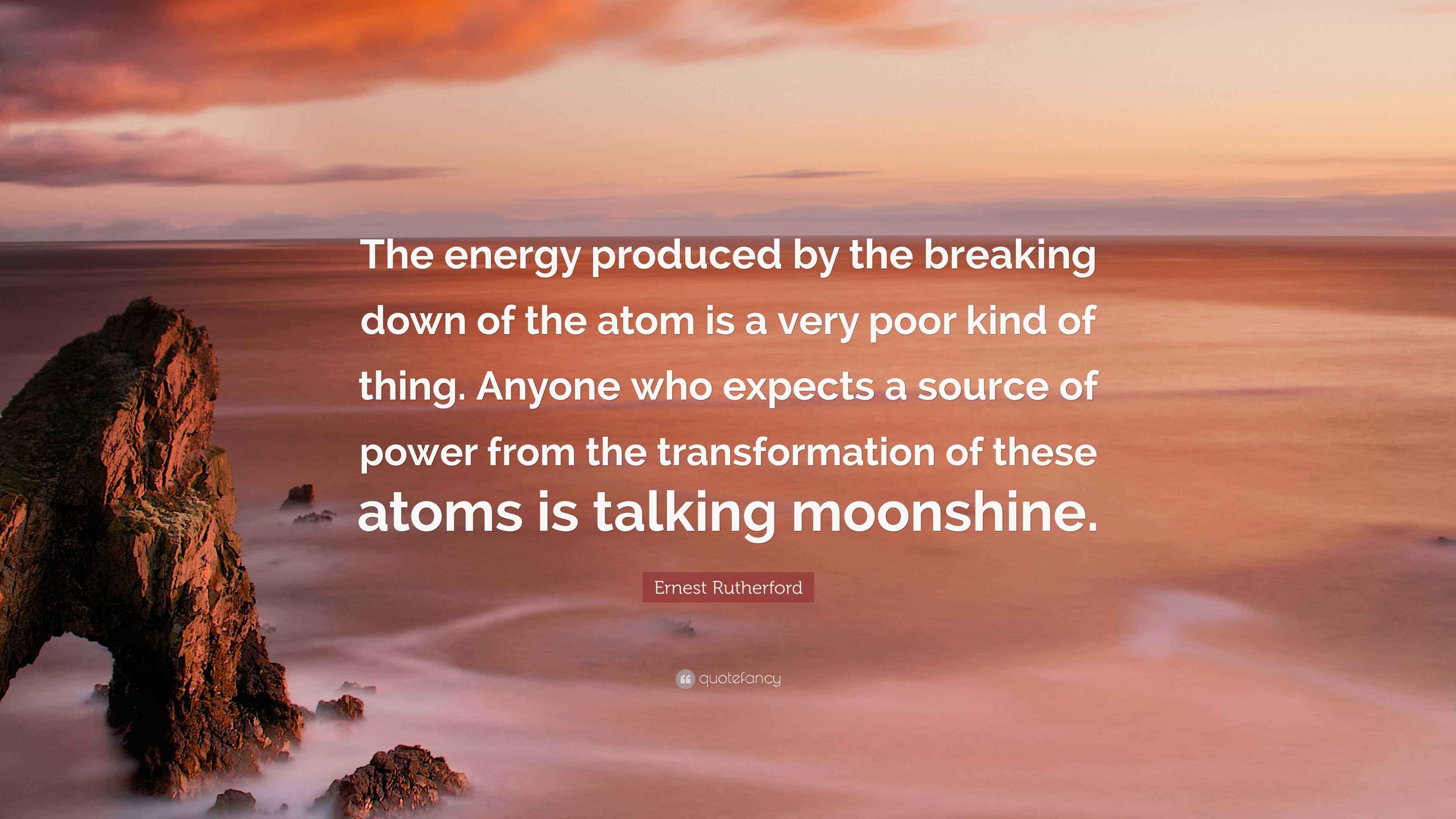 Ernest Rutherford Quote: “The energy produced by the breaking down of ...