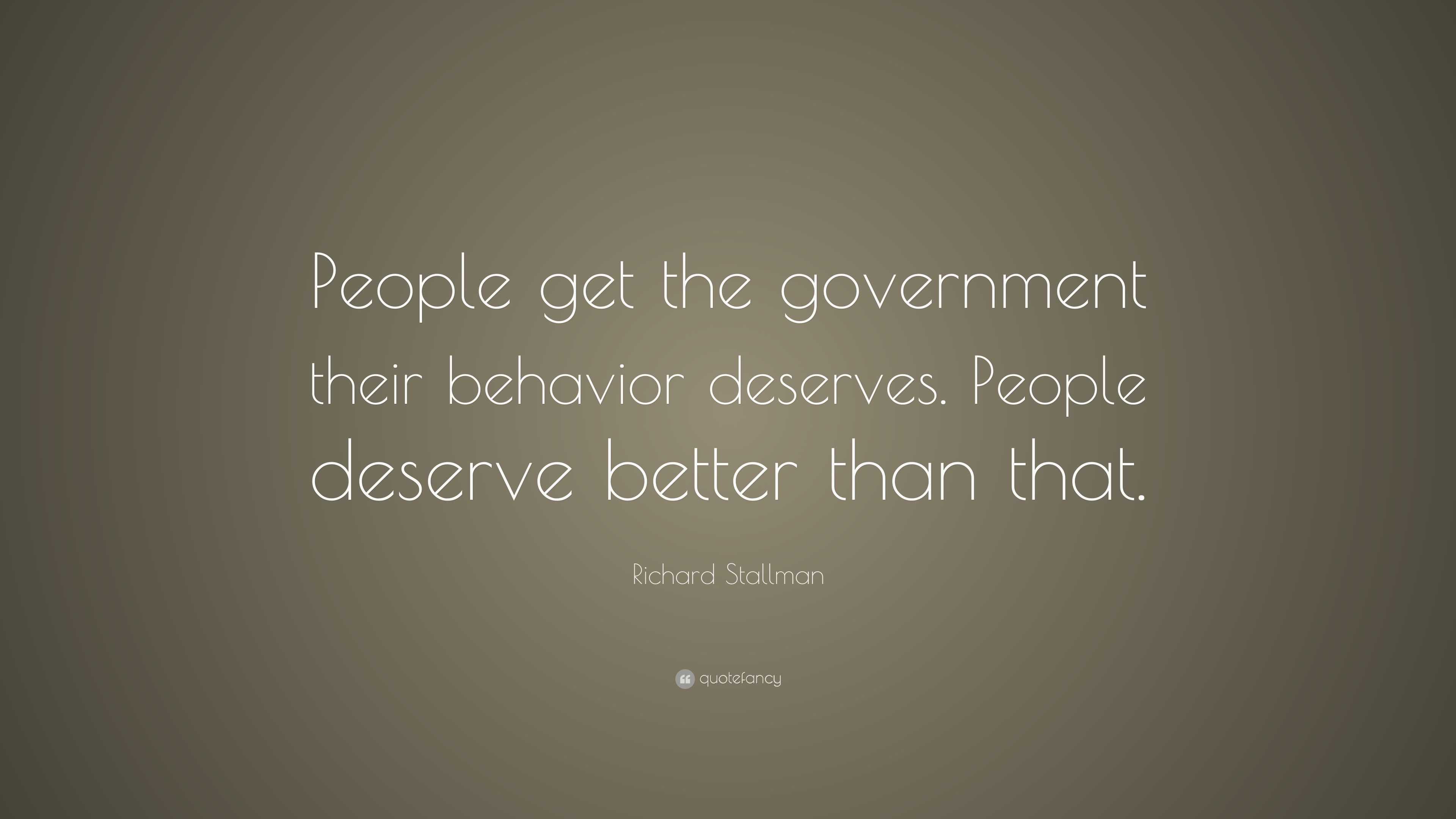Richard Stallman Quote: “People get the government their behavior ...