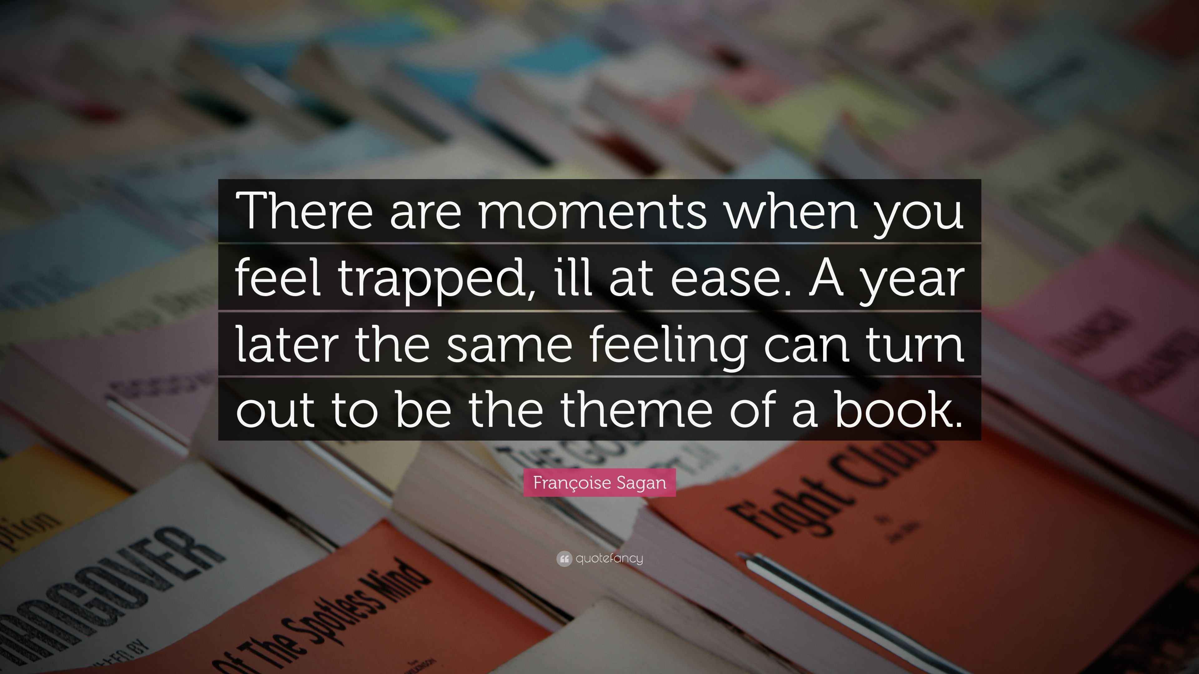 Françoise Sagan Quote: “There are moments when you feel trapped, ill at ...