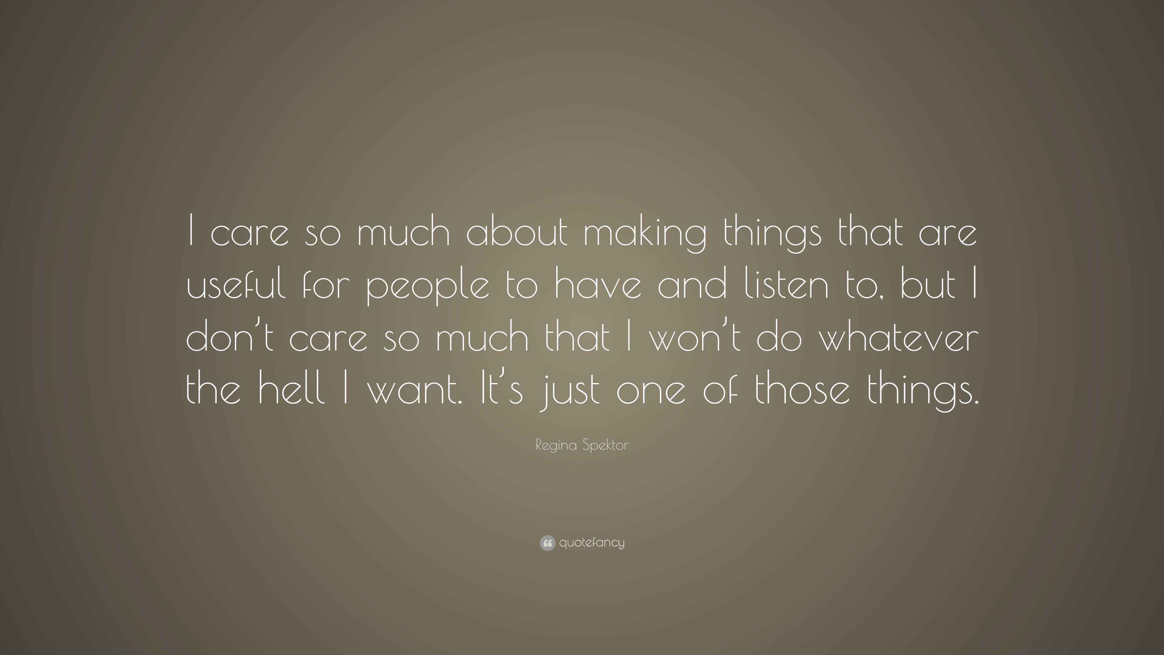 Regina Spektor Quote: “I care so much about making things that are ...