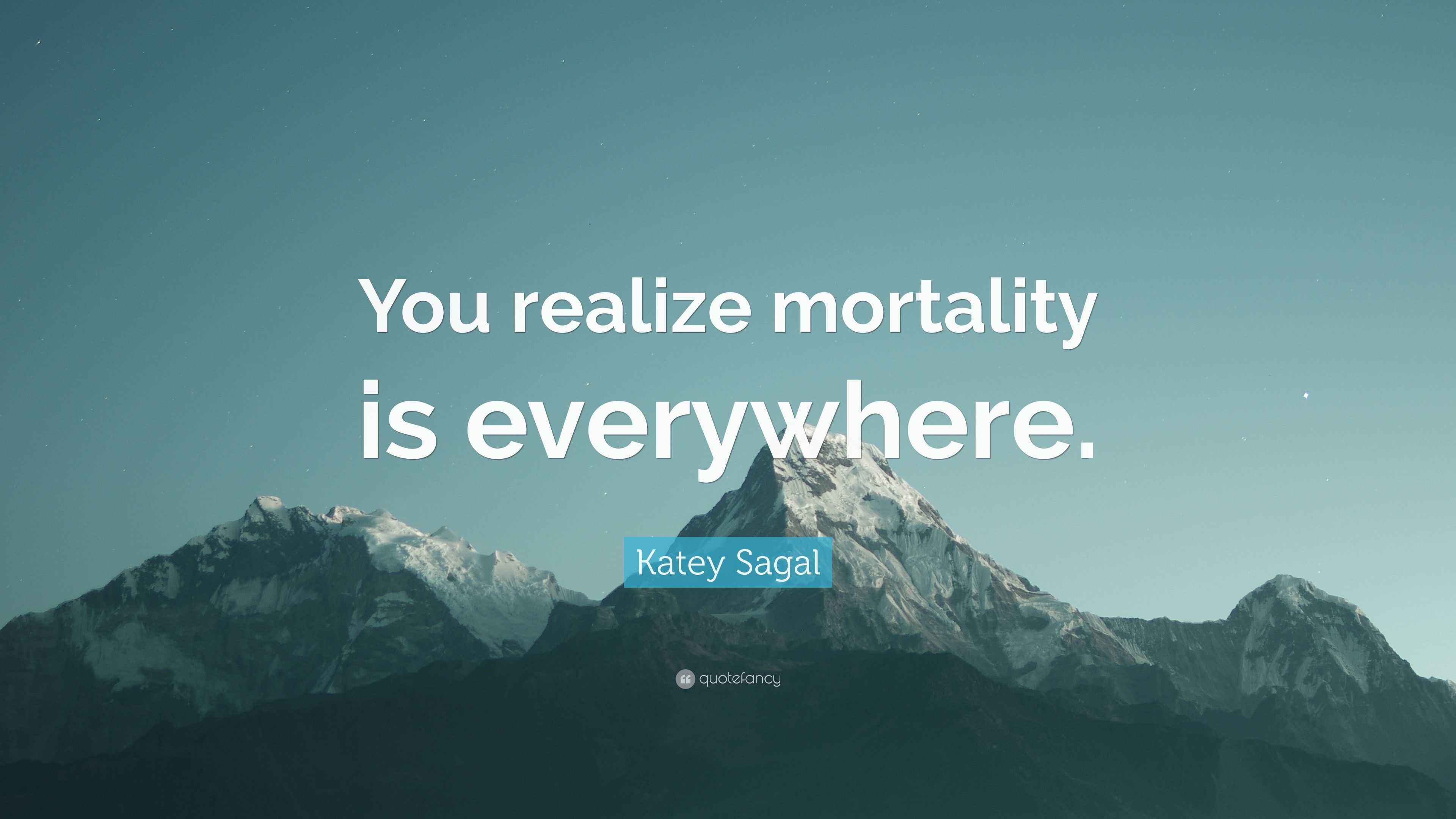 Katey Sagal Quote: “You realize mortality is everywhere.”