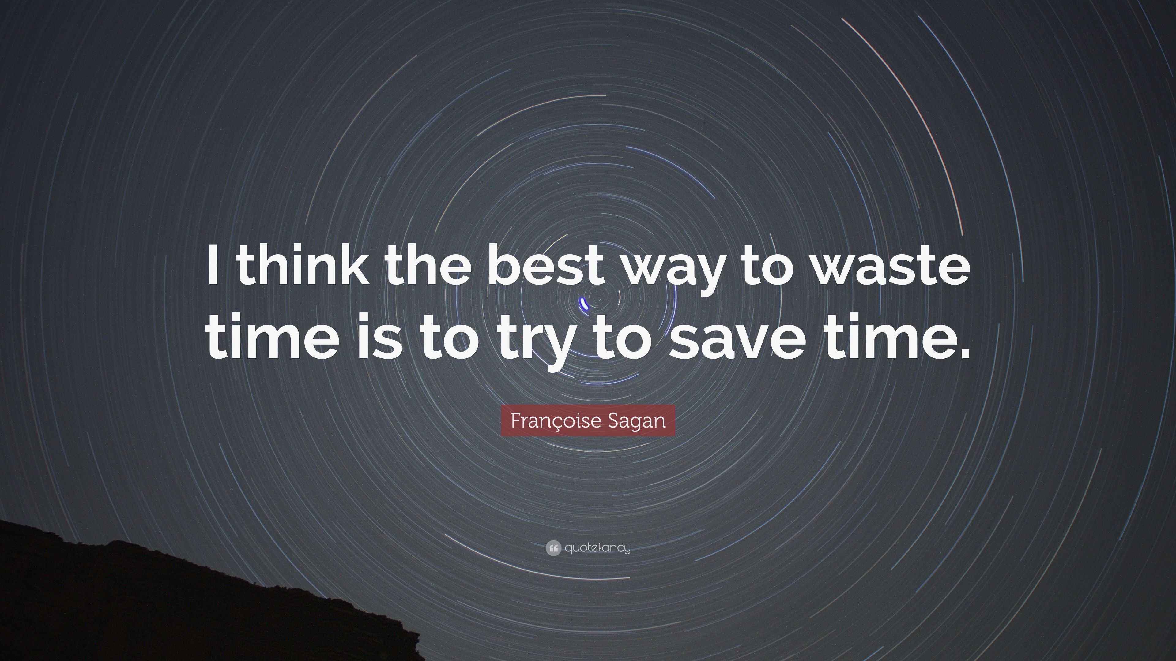 Françoise Sagan Quote: “I think the best way to waste time is to try to ...