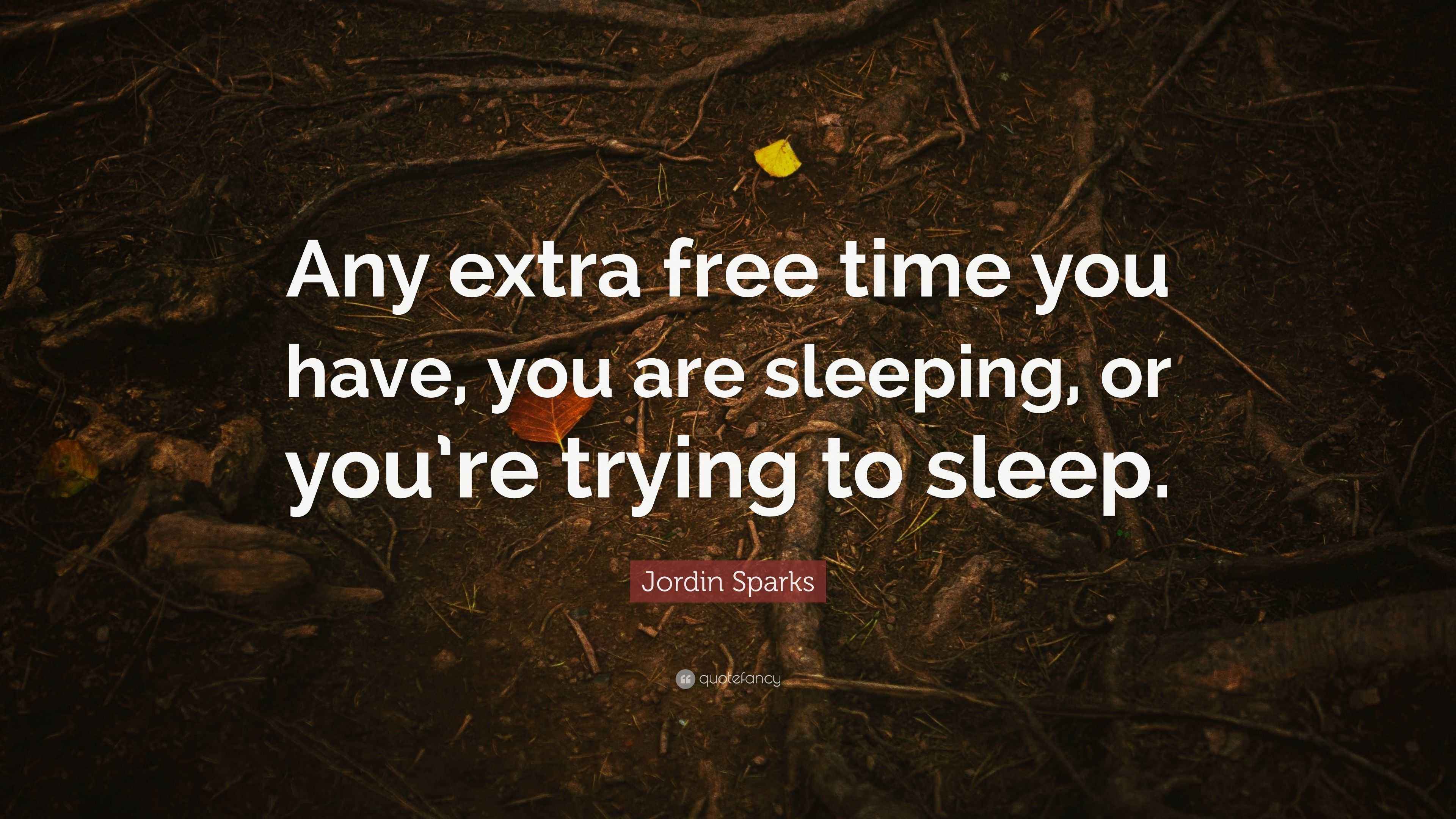 Jordin Sparks Quote: “Any extra free time you have, you are sleeping ...