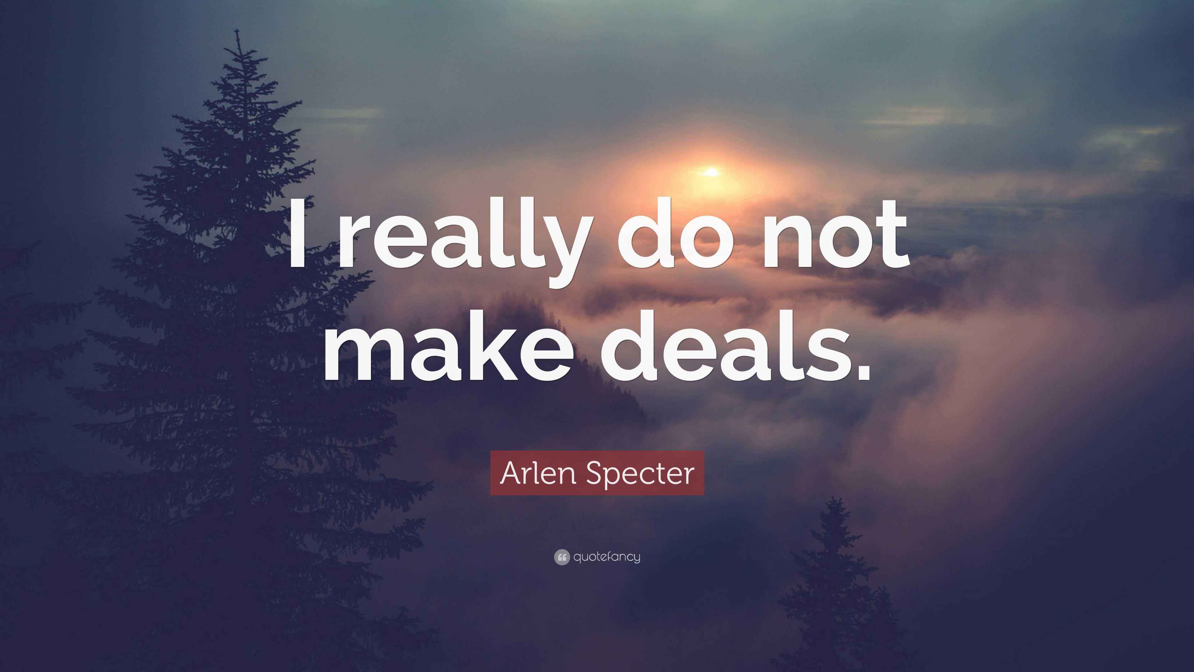 Arlen Specter Quote: “I really do not make deals.”