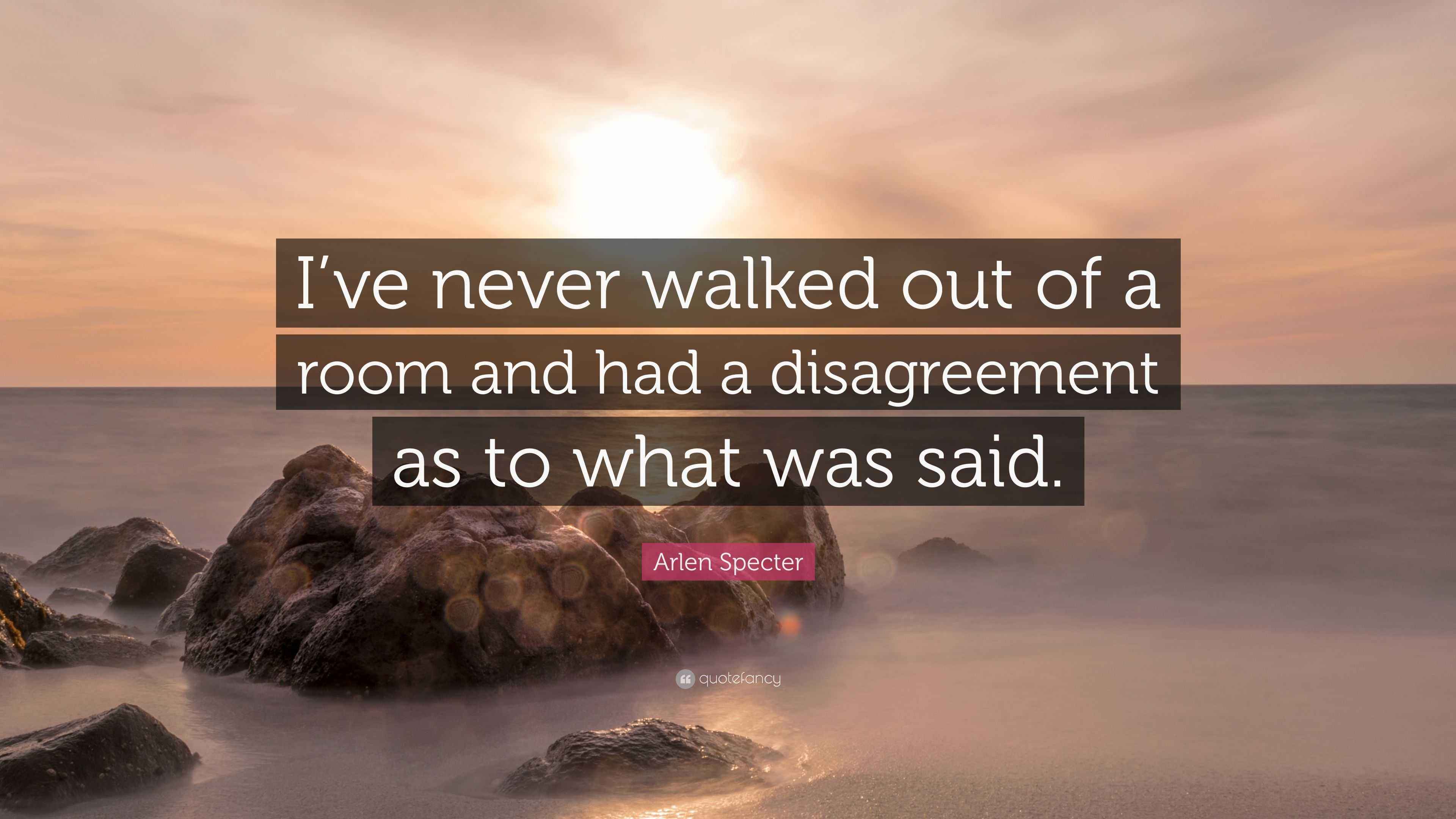 Arlen Specter Quote: “I’ve never walked out of a room and had a ...