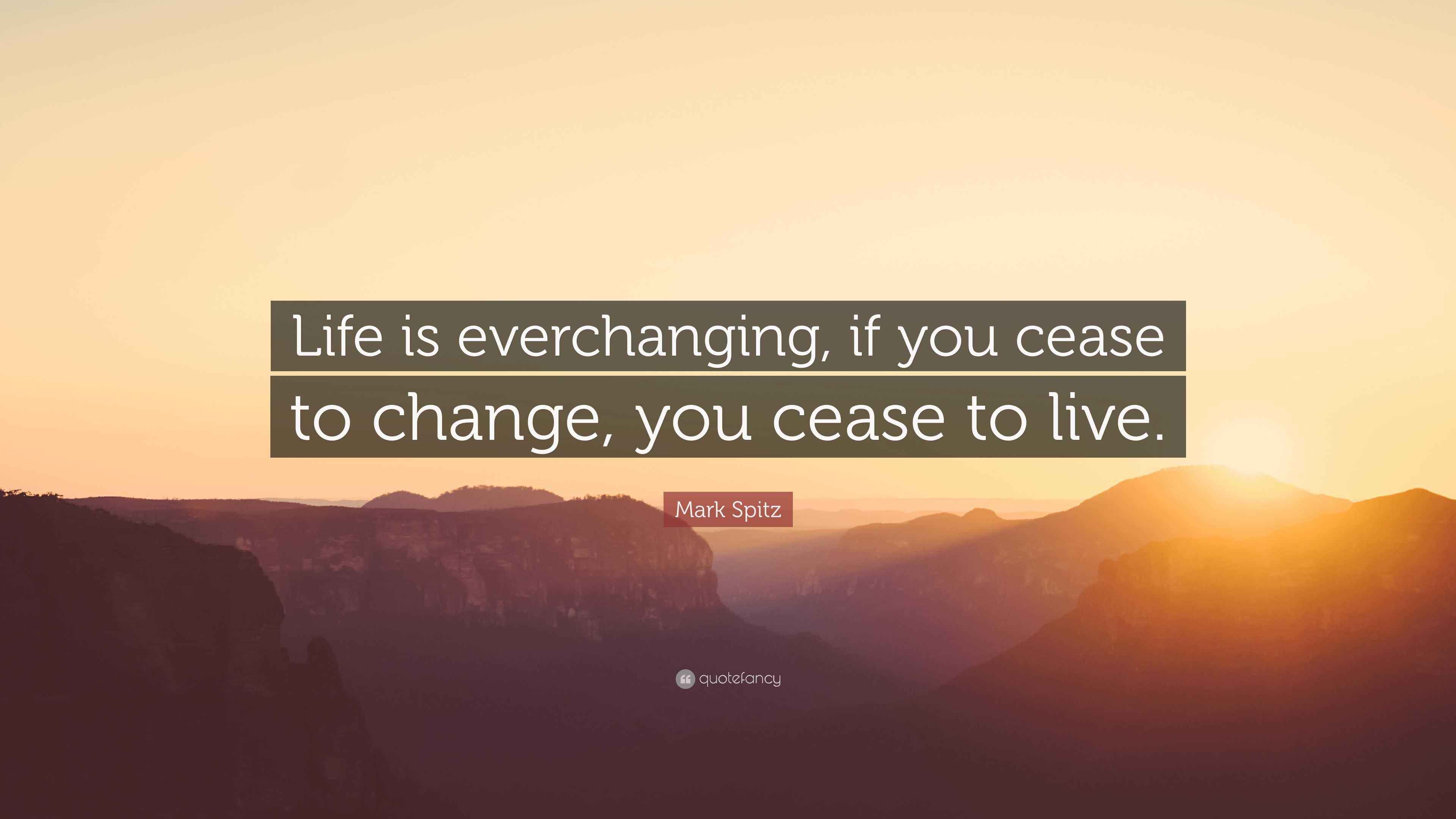 Mark Spitz Quote: “Life is everchanging, if you cease to change, you ...