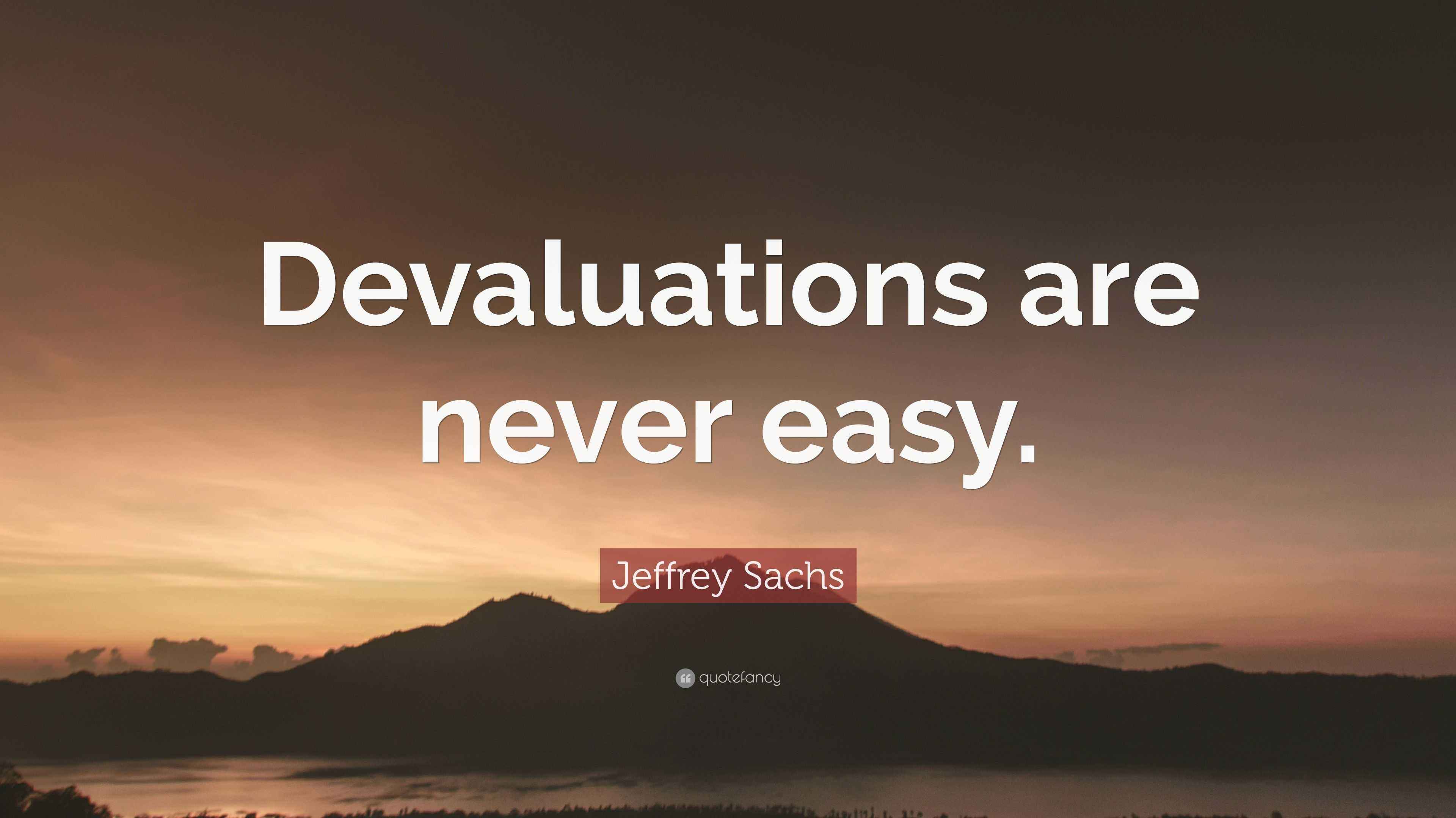 Jeffrey Sachs Quote: “Devaluations are never easy.”