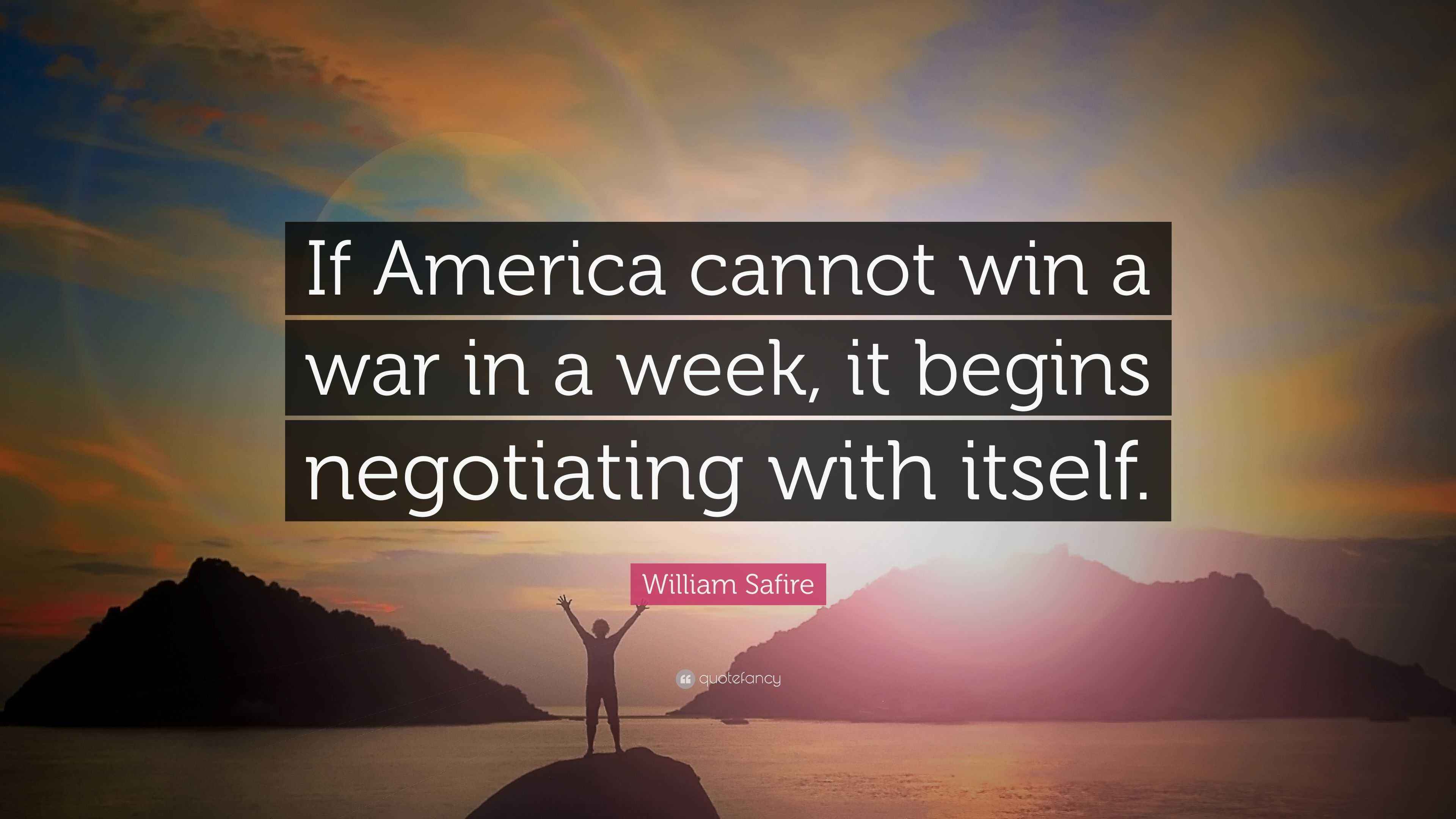 William Safire Quote: “If America cannot win a war in a week, it begins ...