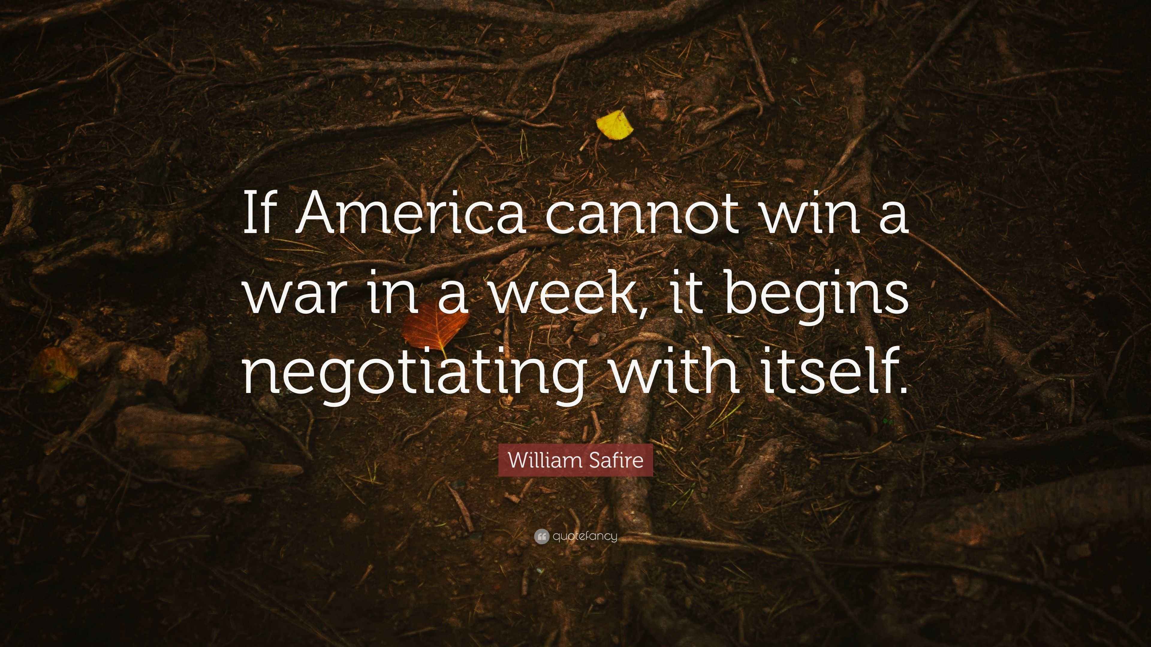 William Safire Quote: “If America cannot win a war in a week, it begins ...