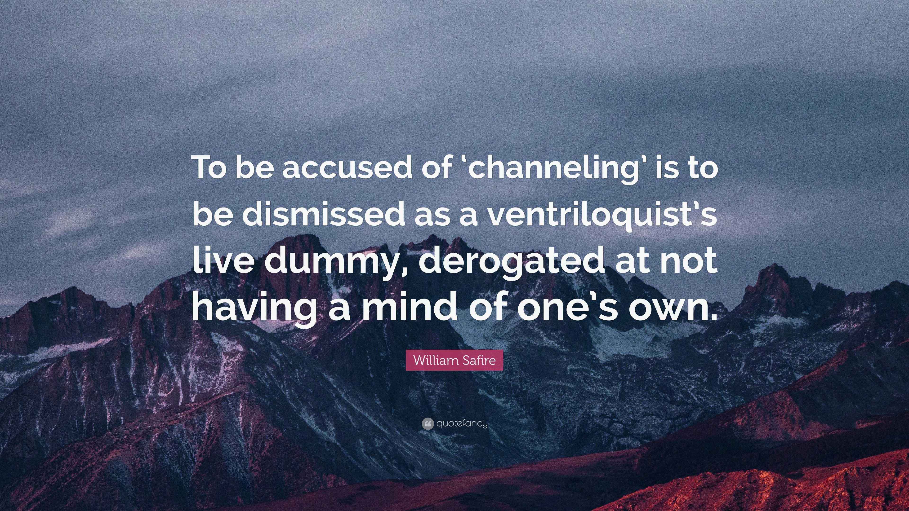 William Safire Quote: “To be accused of ‘channeling’ is to be dismissed ...