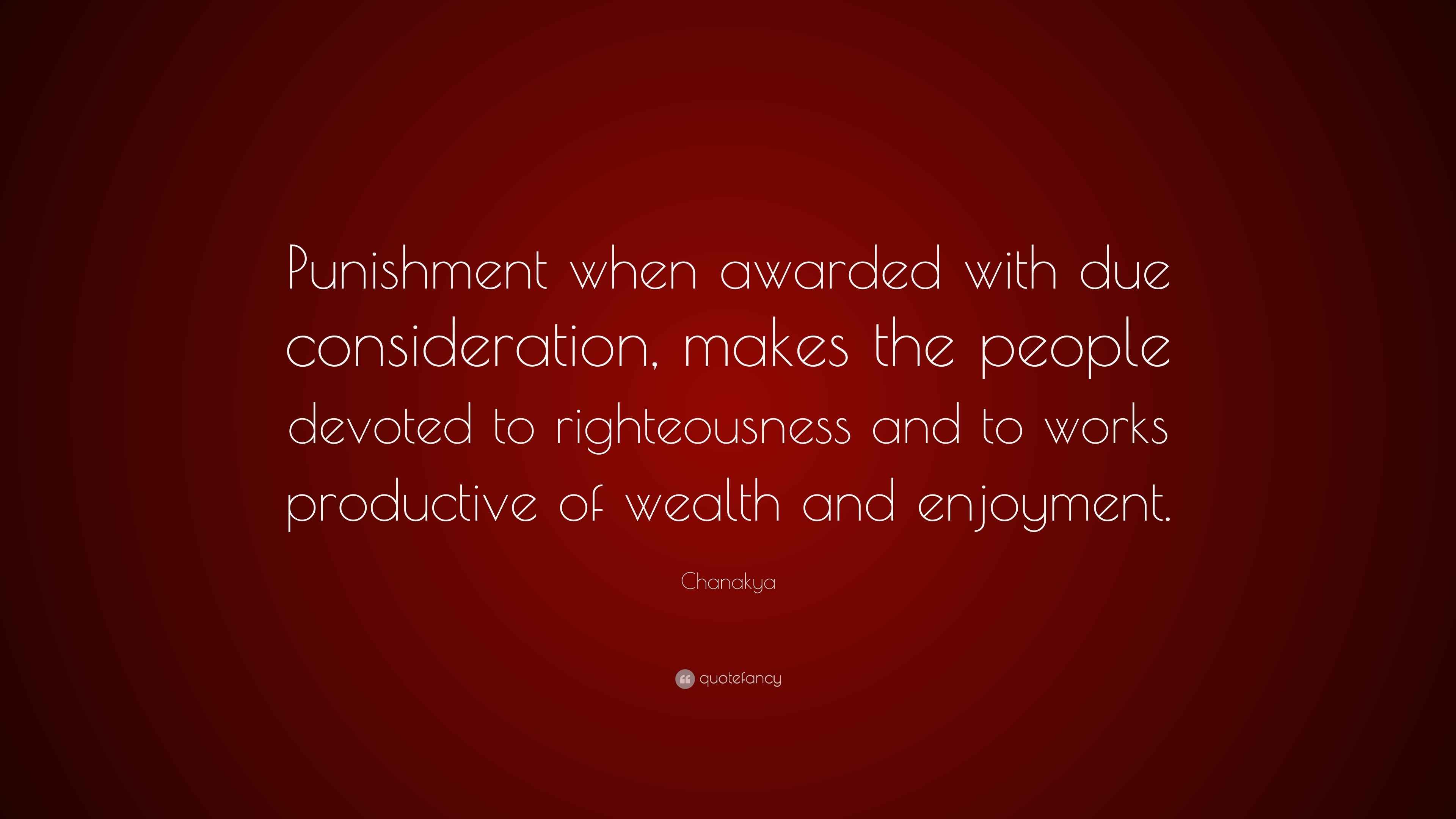 Chanakya Quote: “Punishment when awarded with due consideration, makes ...