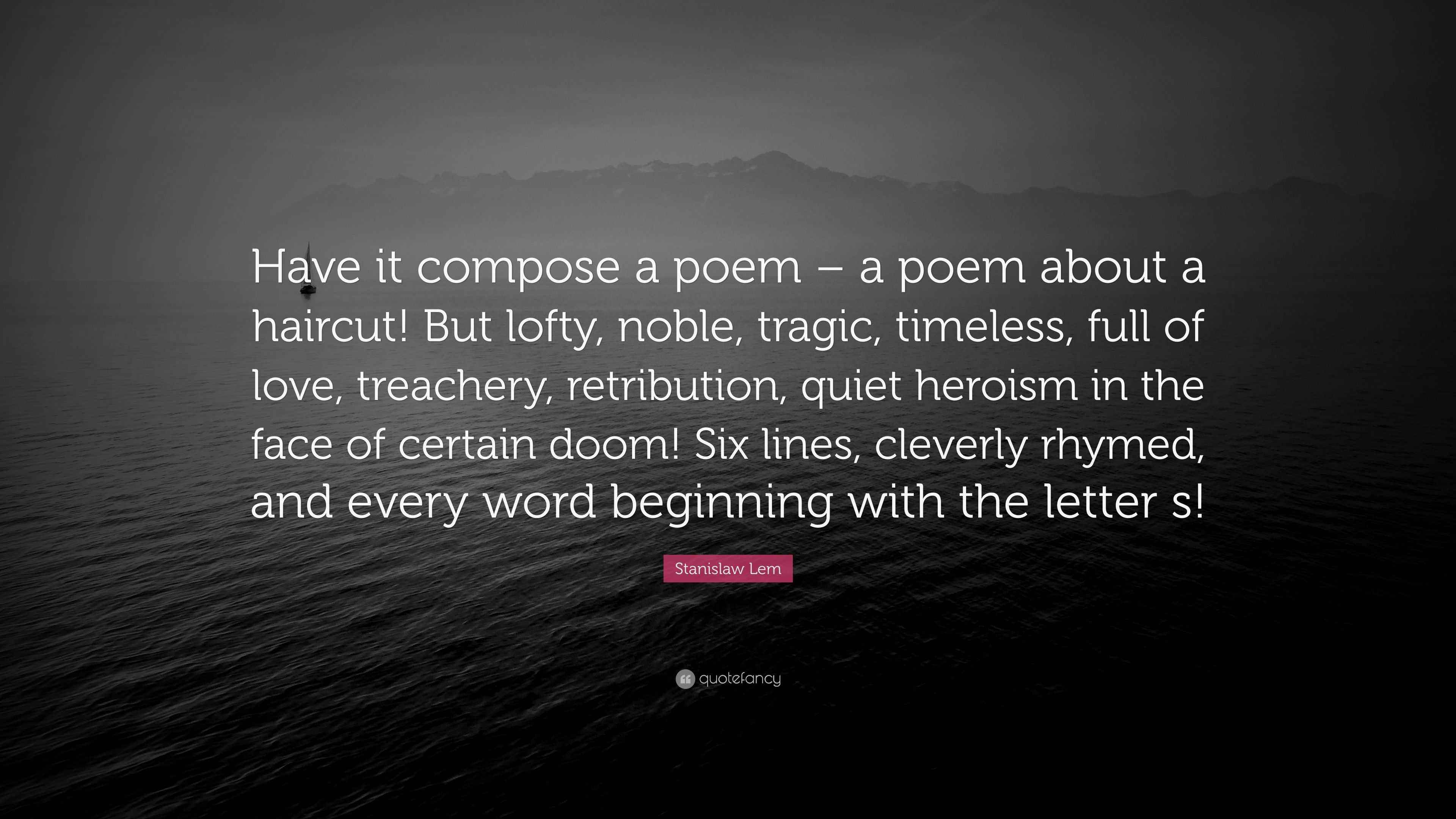 Stanislaw Lem Quote: “Have it compose a poem – a poem about a haircut ...