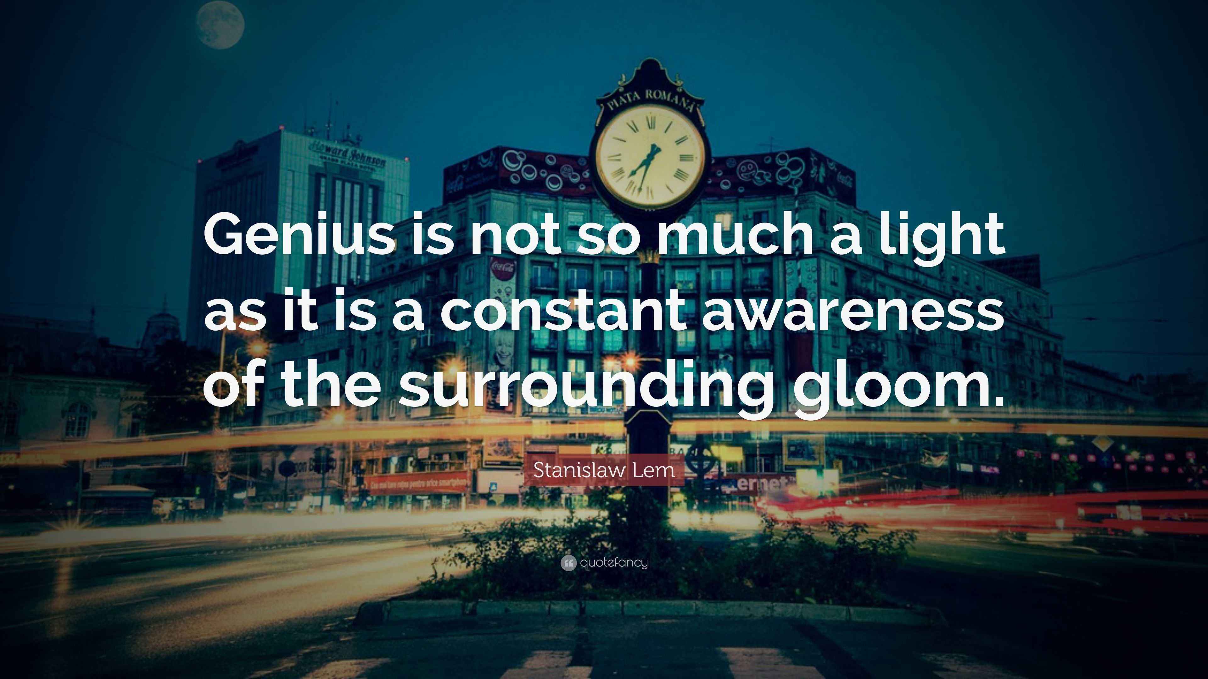 Stanislaw Lem Quote: “Genius is not so much a light as it is a constant ...