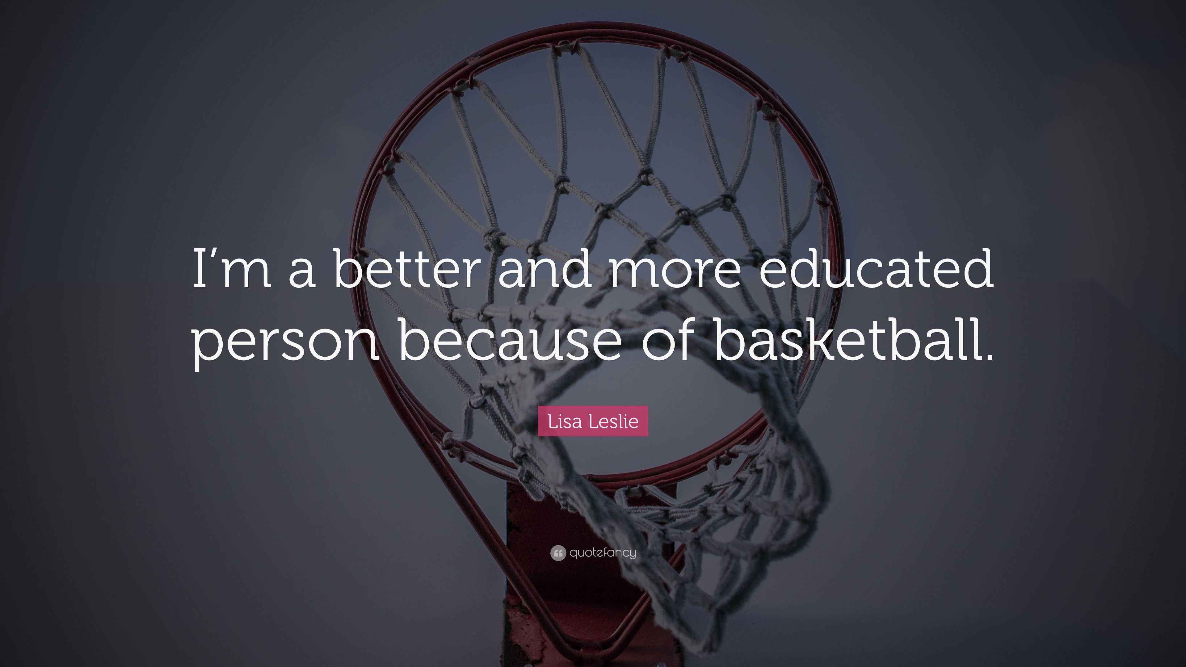 Lisa Leslie Quote: “I’m a better and more educated person because of ...