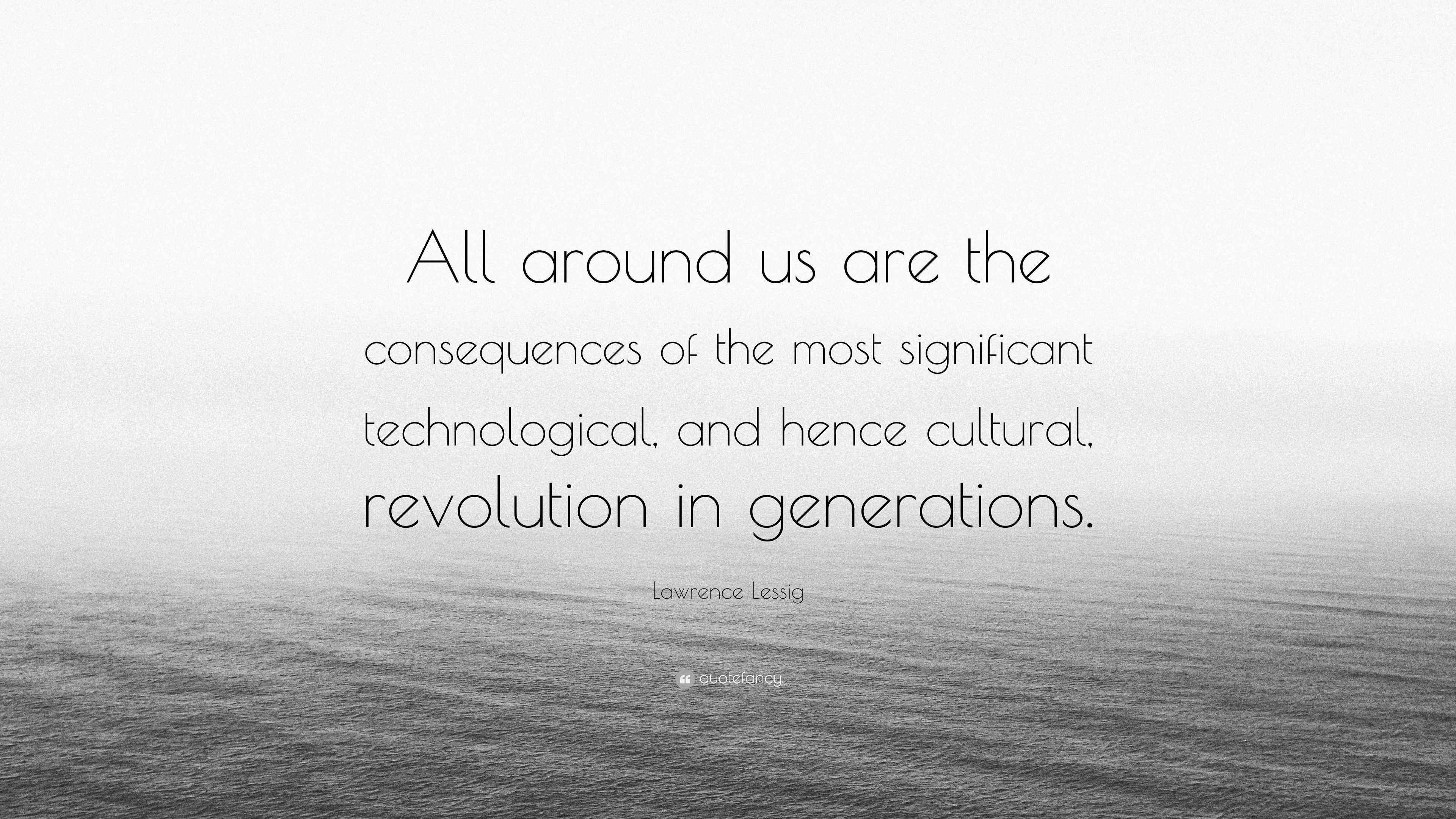 Lawrence Lessig Quote: “All around us are the consequences of the most ...