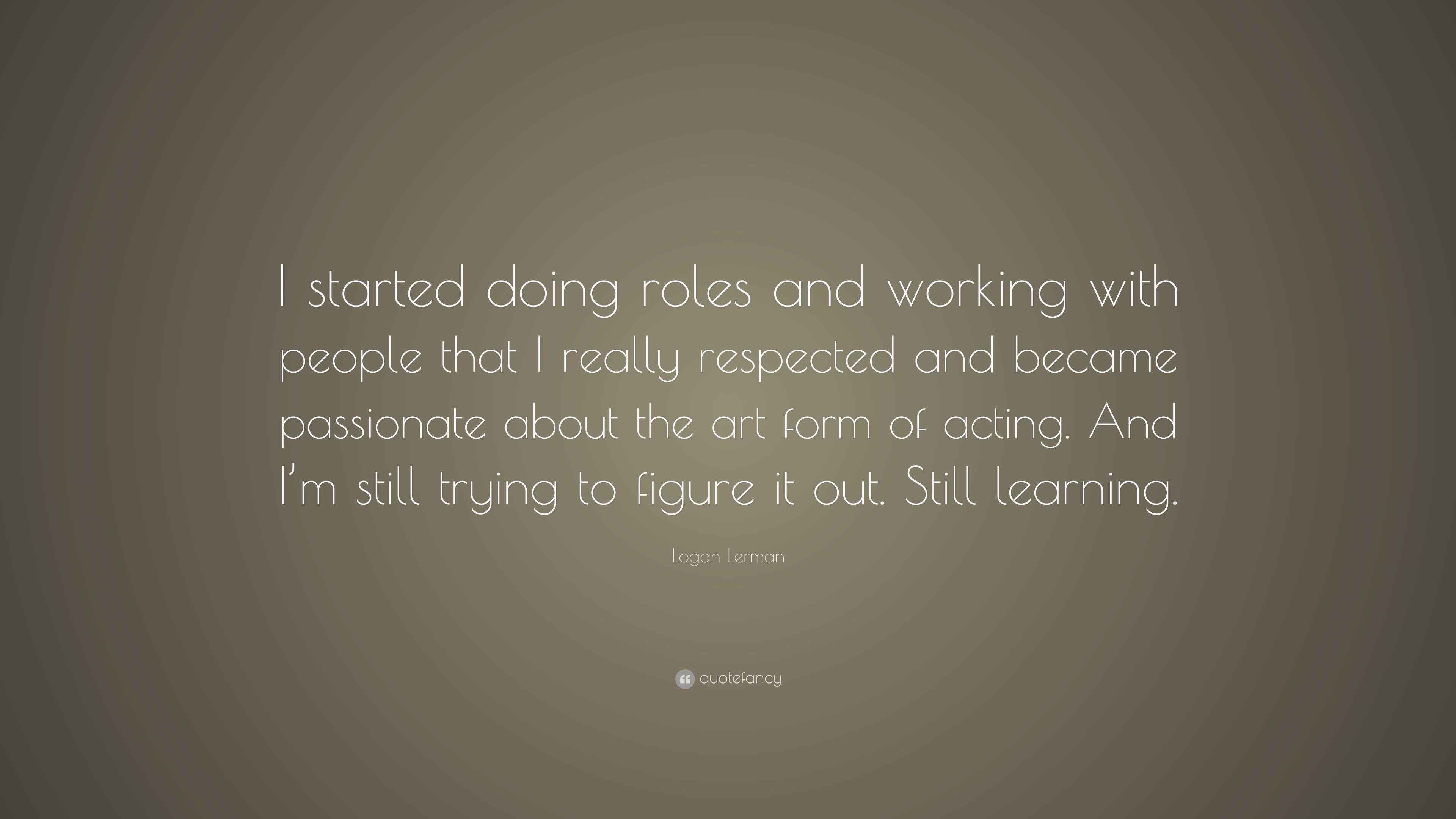 Logan Lerman Quote: “I started doing roles and working with people that ...
