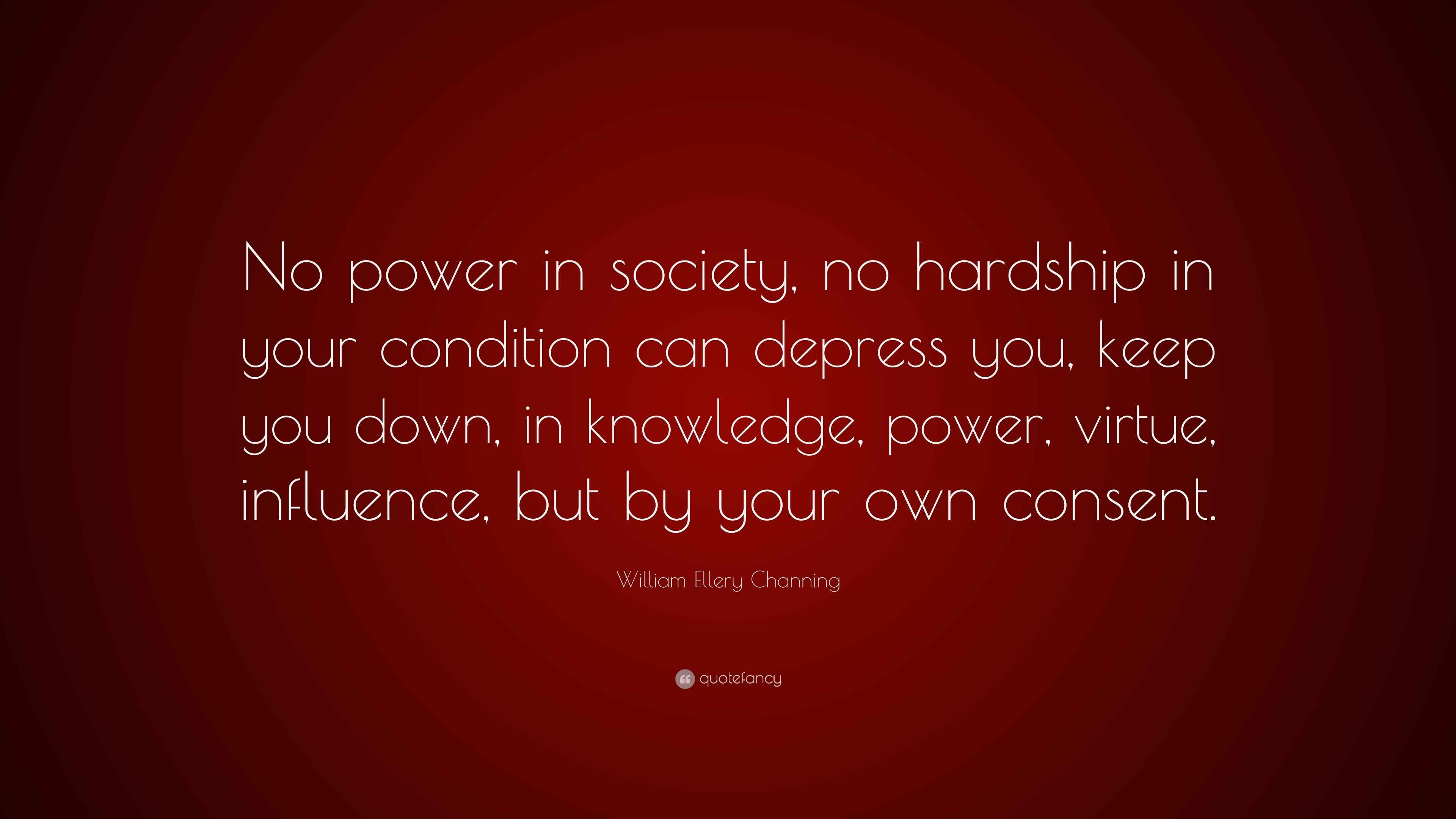 William Ellery Channing Quote: “No power in society, no hardship in your condition can depress ...
