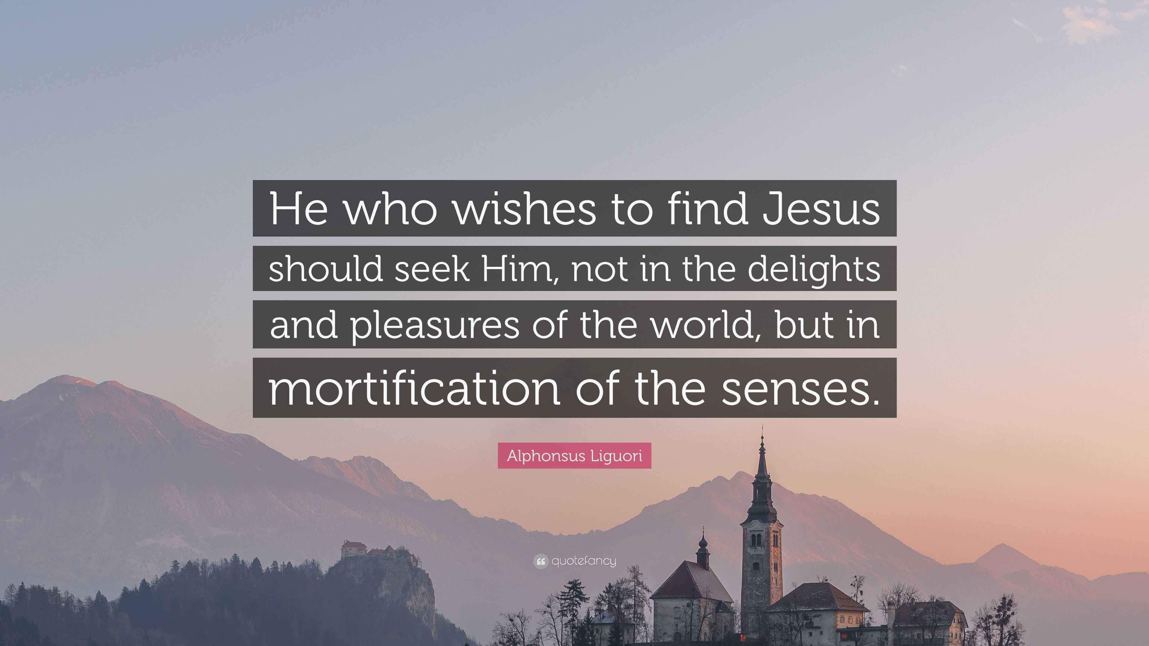 Alphonsus Liguori Quote: “He who wishes to find Jesus should seek Him ...