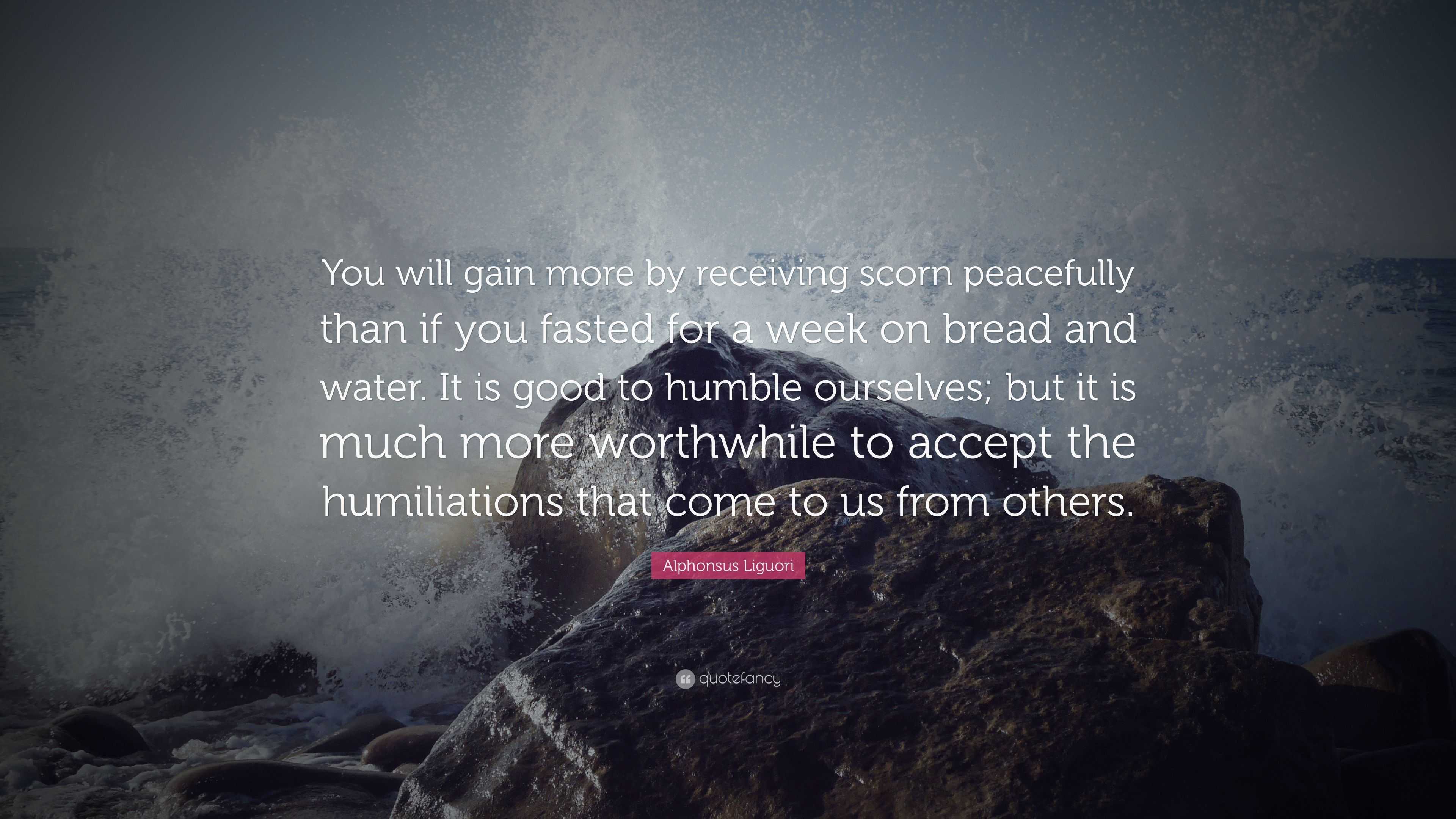 Alphonsus Liguori Quote: “You will gain more by receiving scorn ...