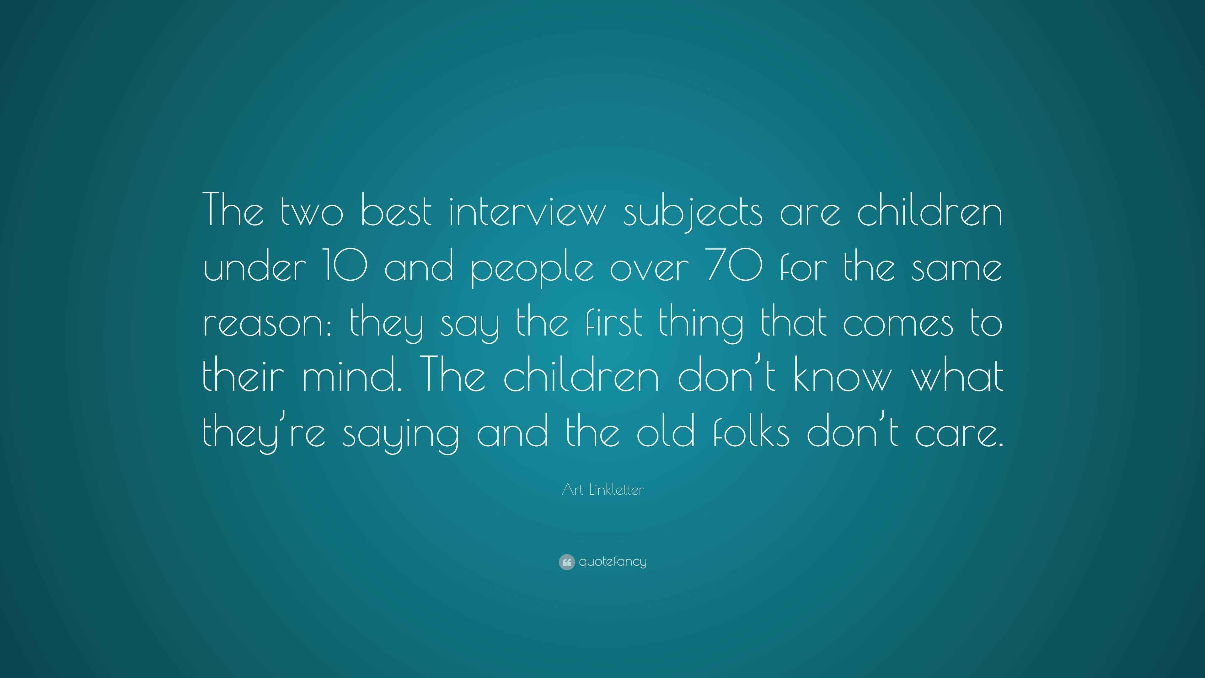 Art Linkletter Quote: “The two best interview subjects are children ...