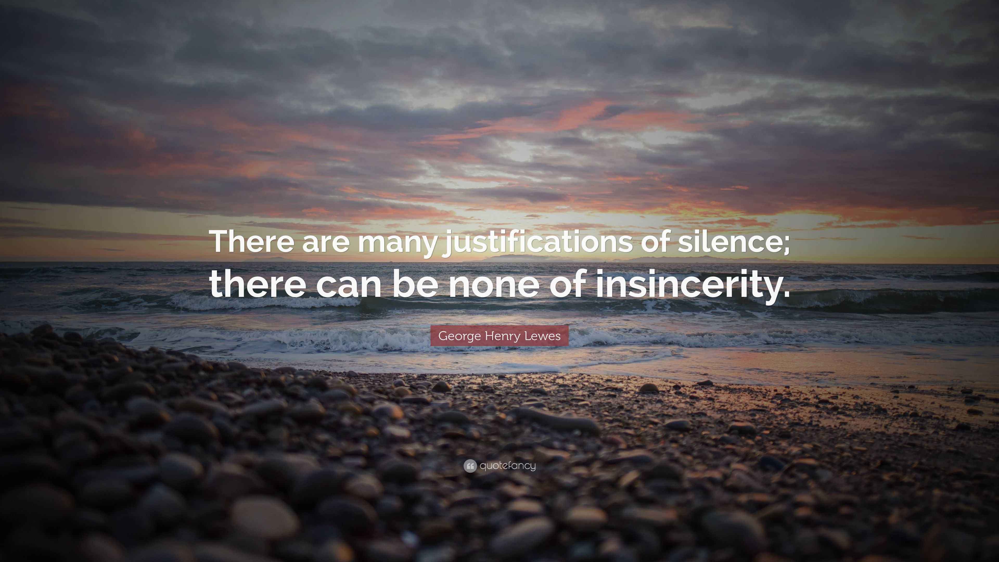 George Henry Lewes Quote: “There are many justifications of silence ...