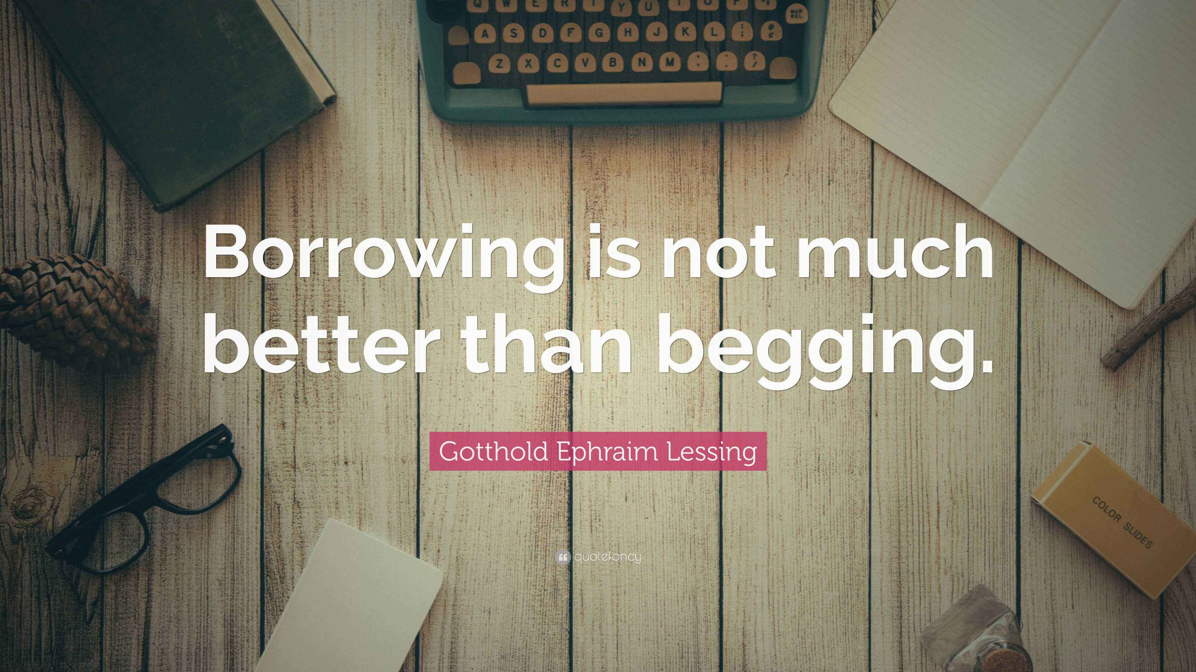 Gotthold Ephraim Lessing Quote: “Borrowing is not much better than ...