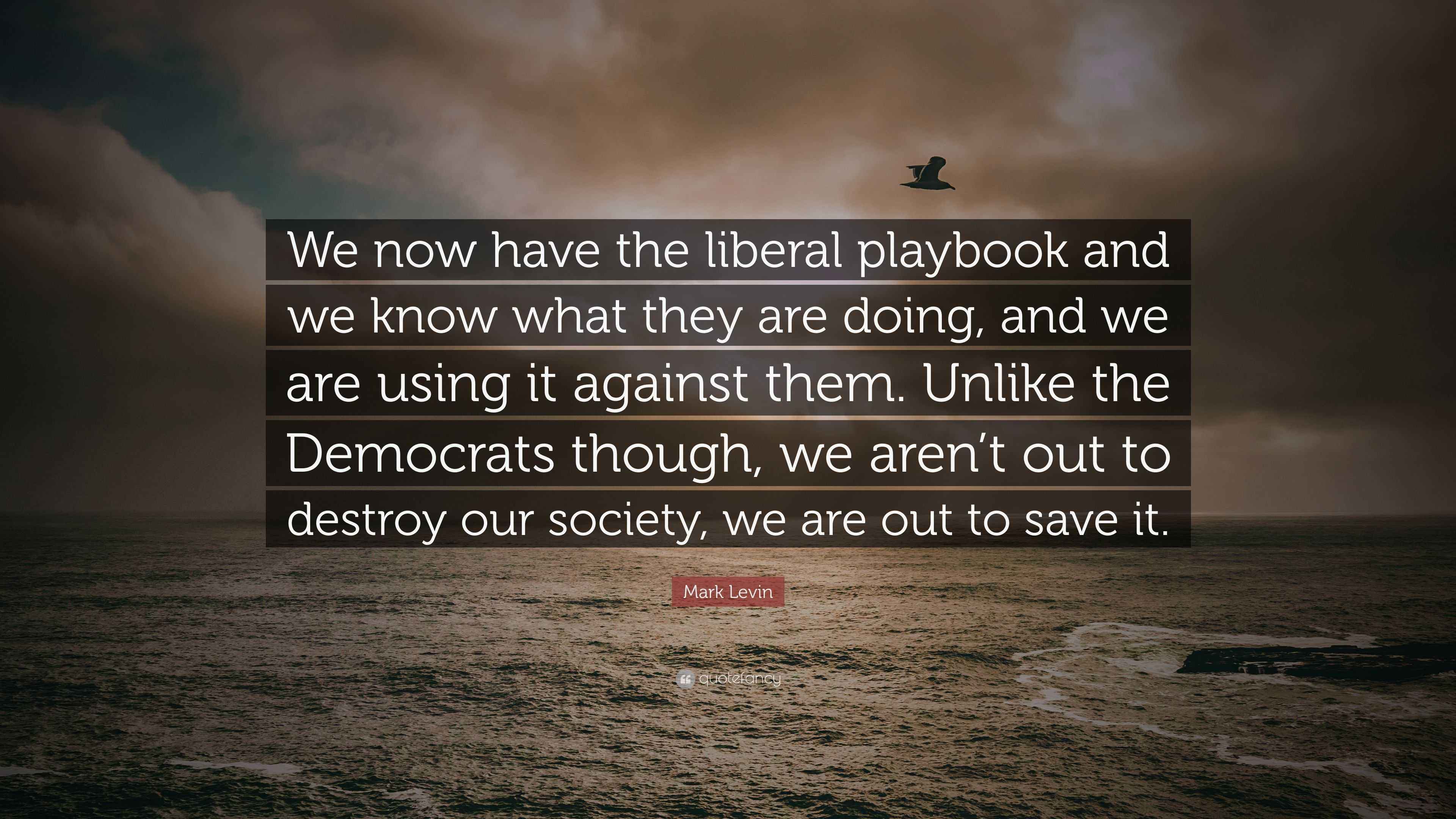 Mark Levin Quote: “We now have the liberal playbook and we know what ...