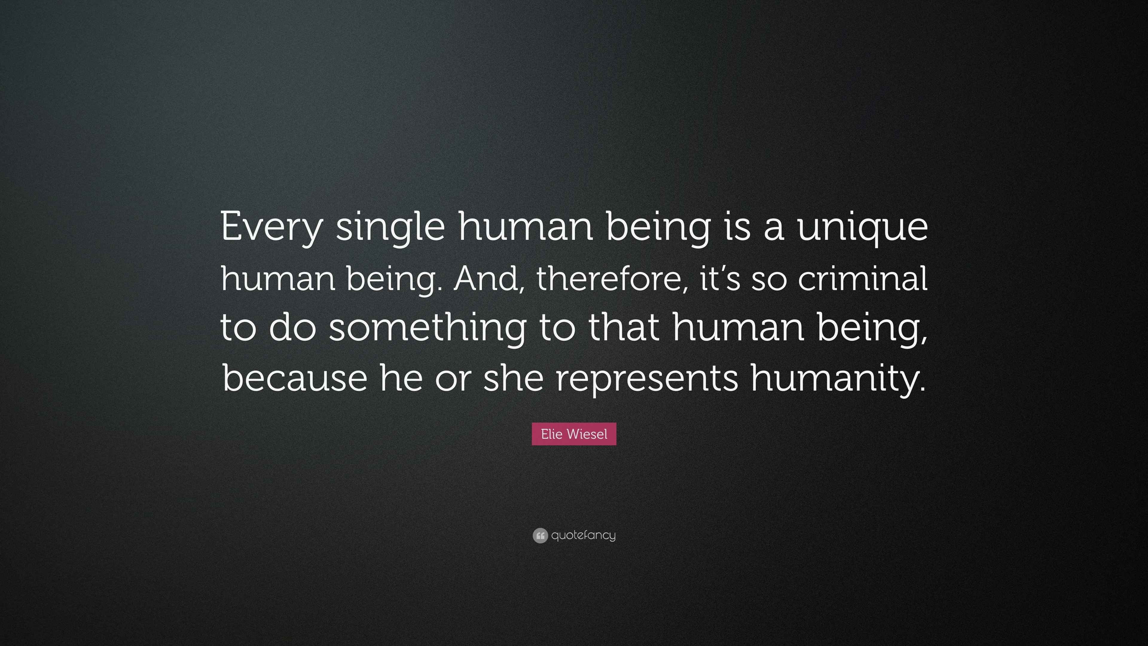 Elie Wiesel Quote: “Every single human being is a unique human being ...