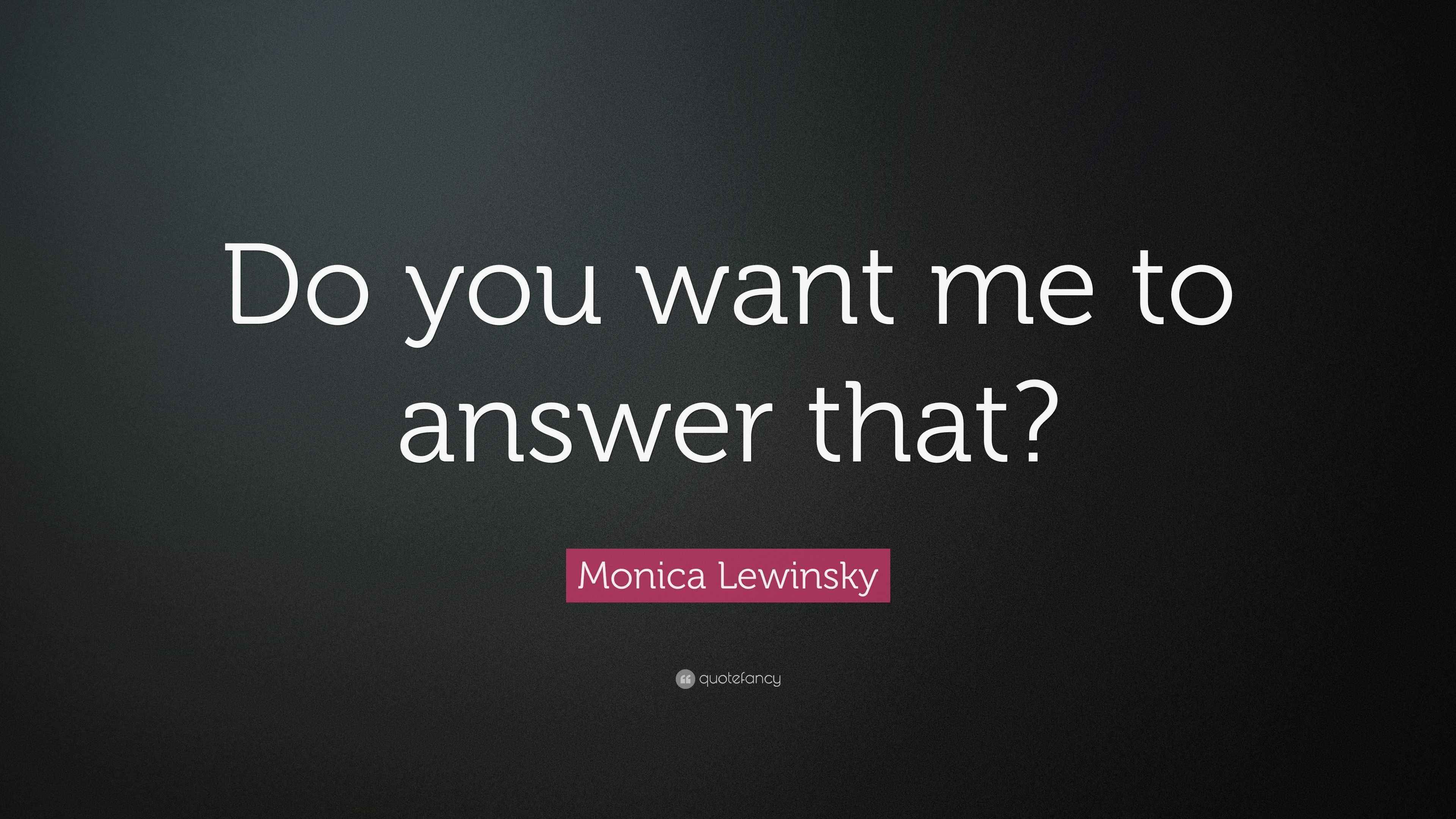 Monica Lewinsky Quote: “Do you want me to answer that?”