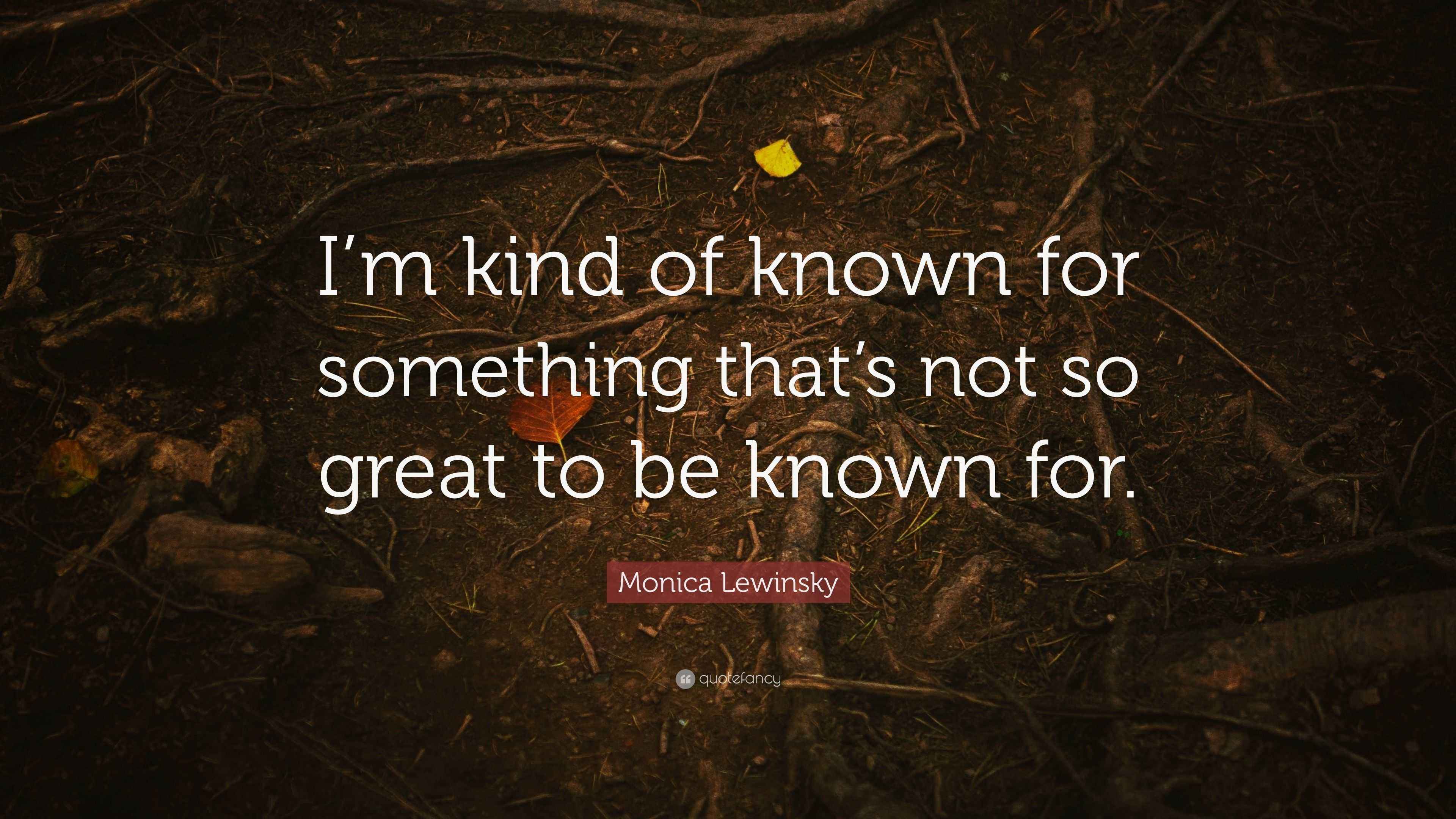 Monica Lewinsky Quote: “I’m kind of known for something that’s not so ...