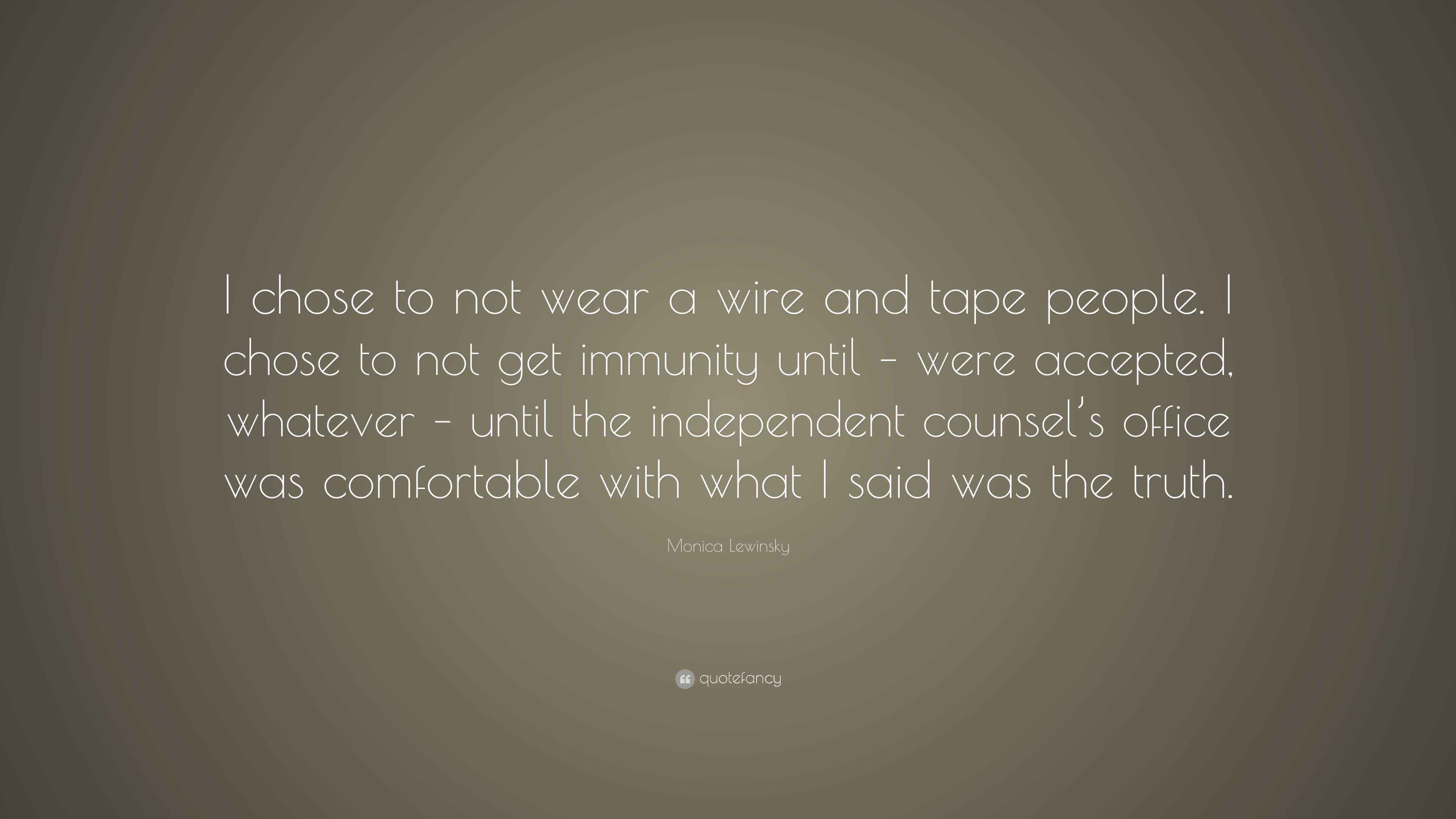 Monica Lewinsky Quote: “I chose to not wear a wire and tape people. I ...