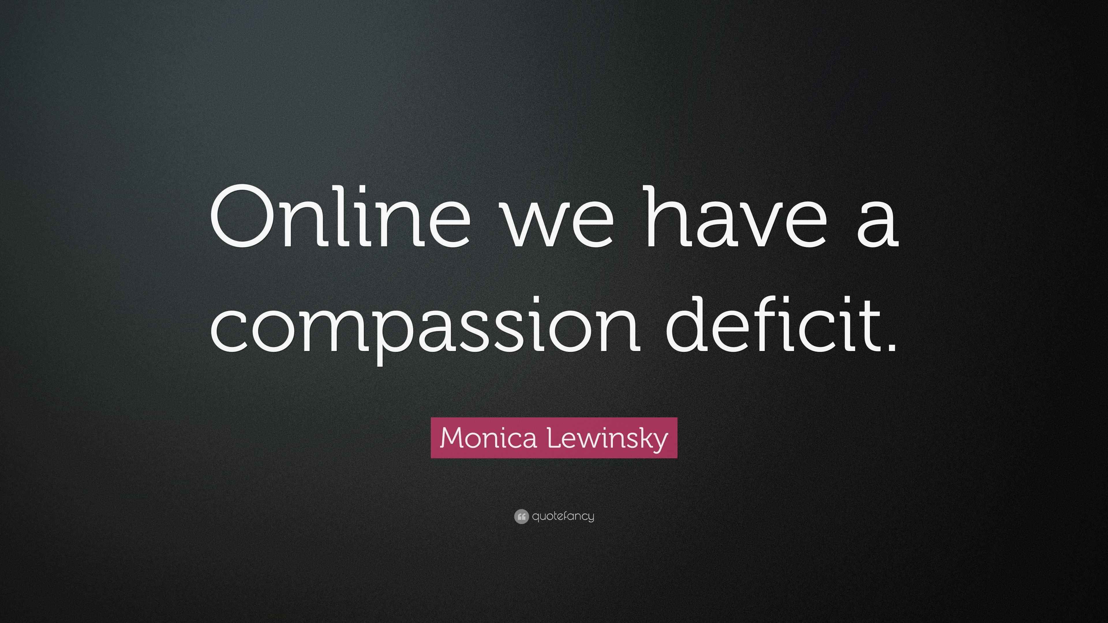 Monica Lewinsky Quote: “Online we have a compassion deficit.”
