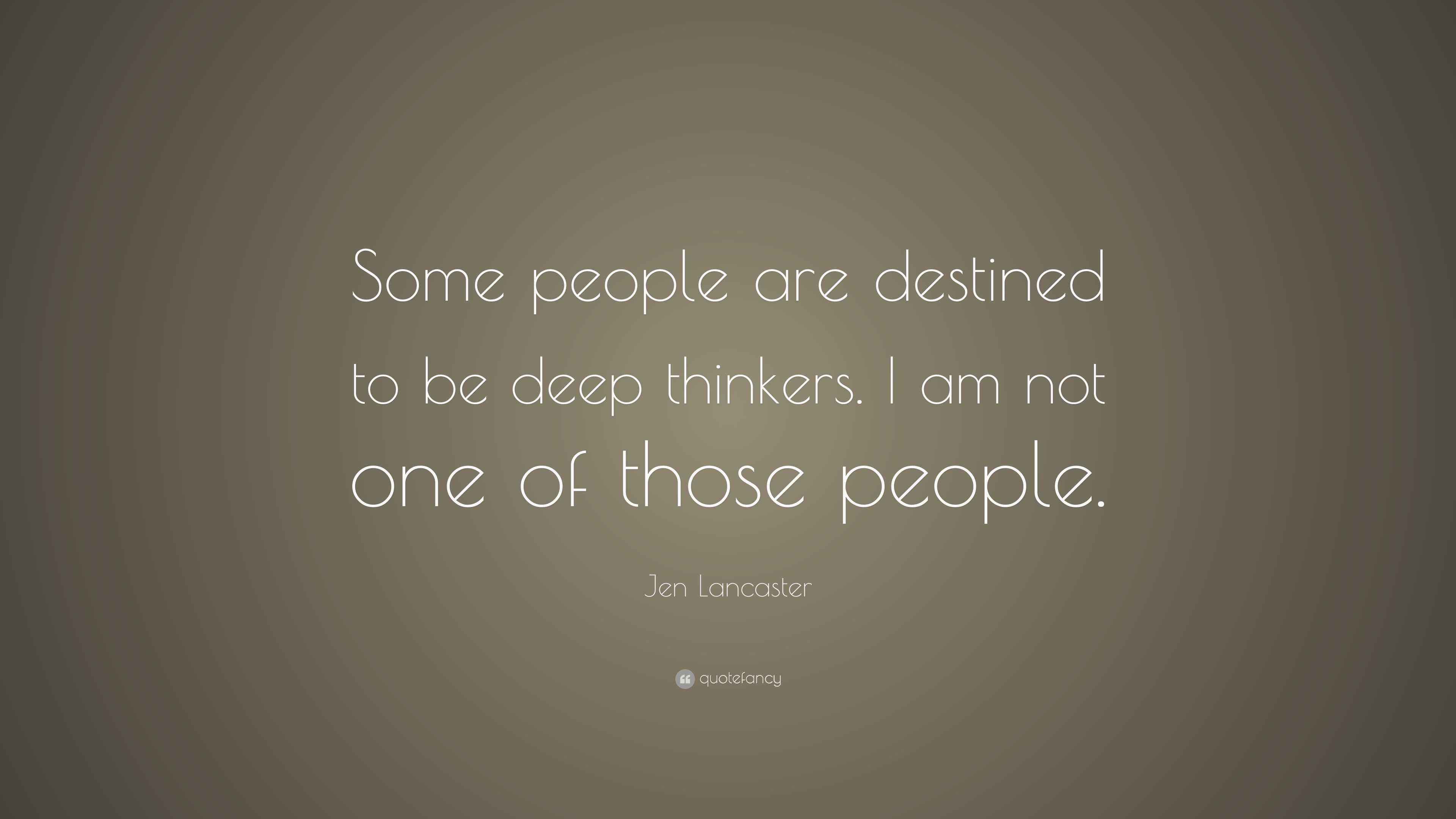 Jen Lancaster Quote: “Some people are destined to be deep thinkers. I ...