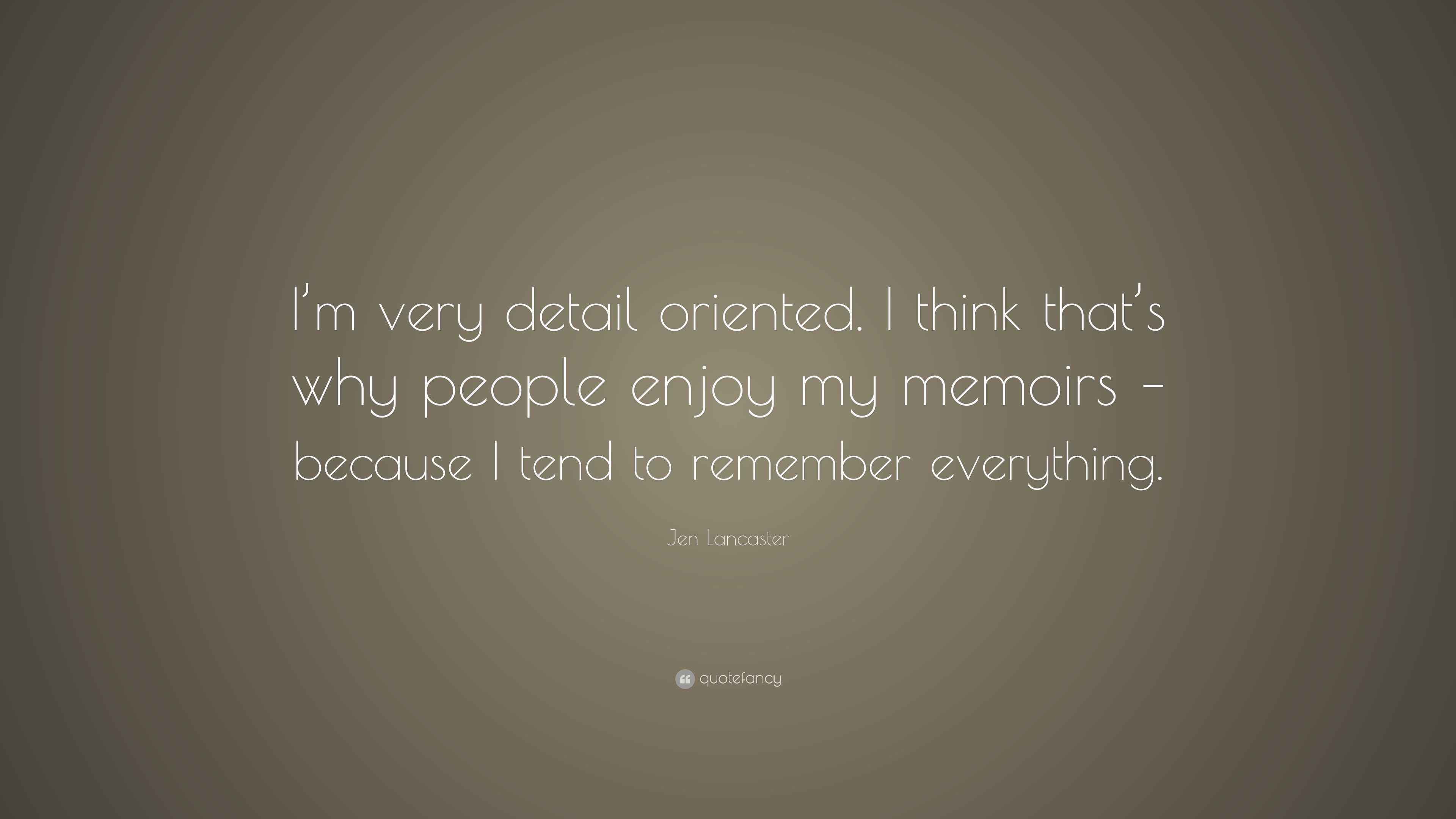 Jen Lancaster Quote: “I’m very detail oriented. I think that’s why ...