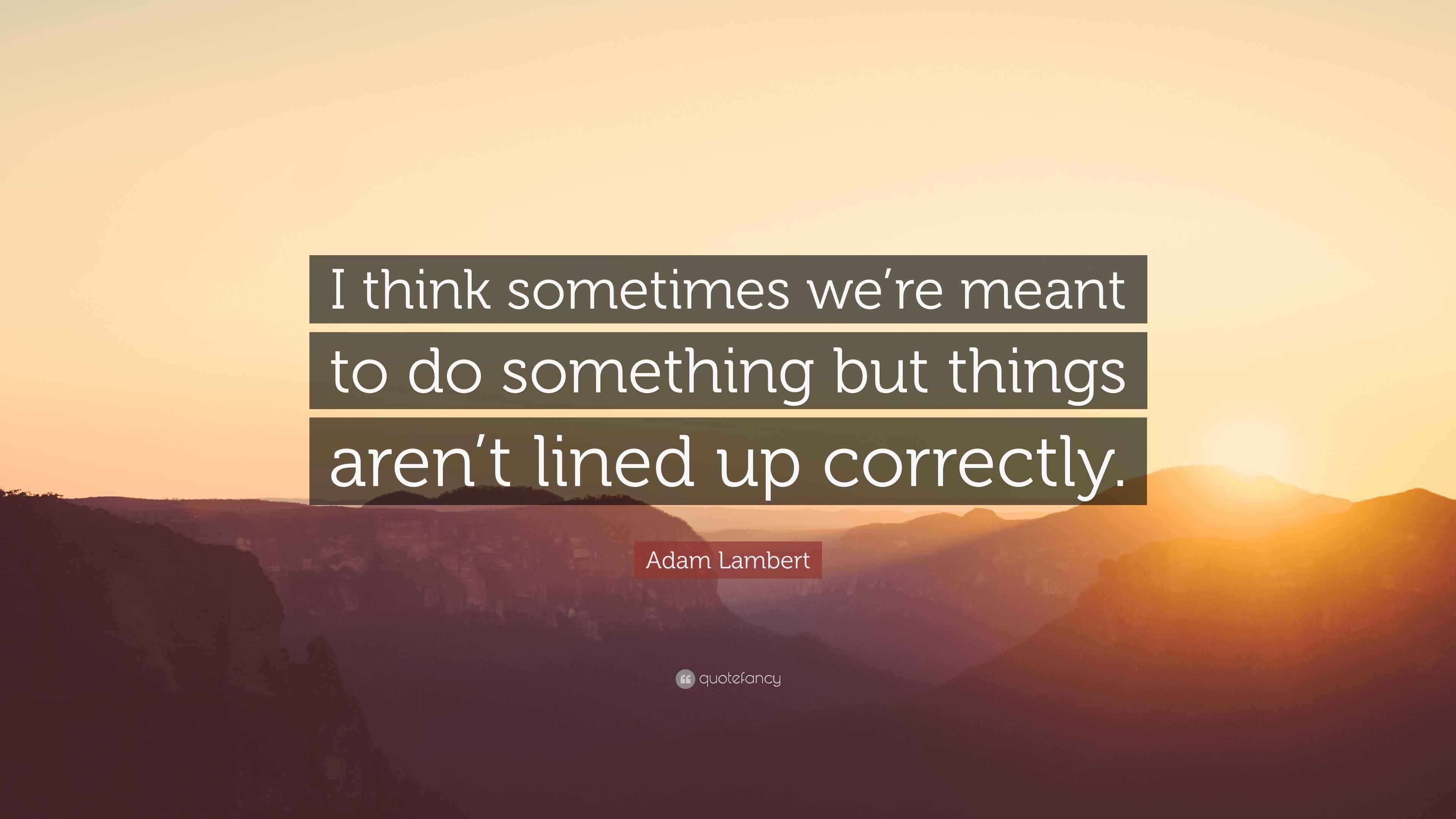 Adam Lambert Quote: “I think sometimes we’re meant to do something but ...