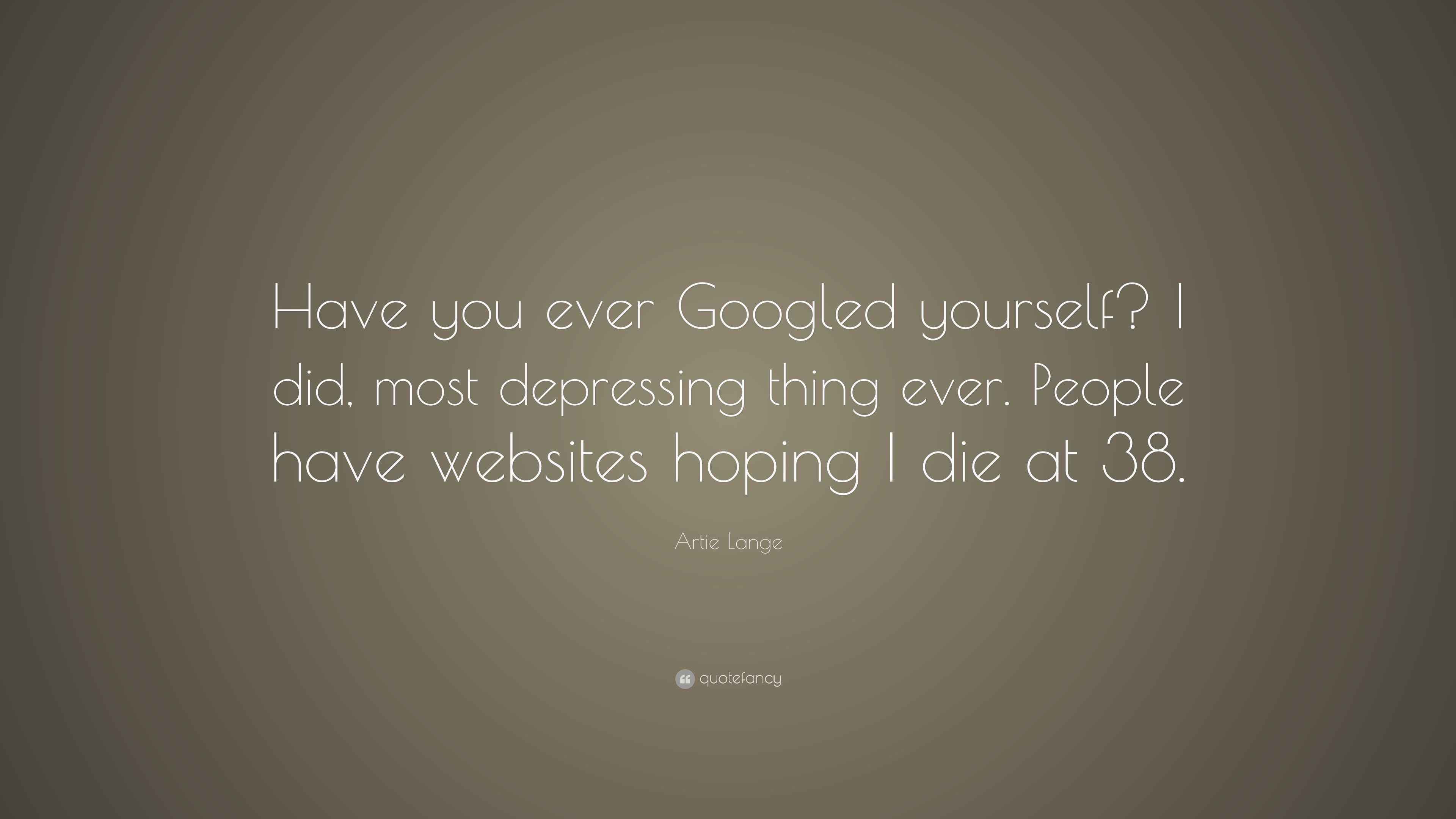 Artie Lange Quote: “Have you ever Googled yourself? I did, most ...