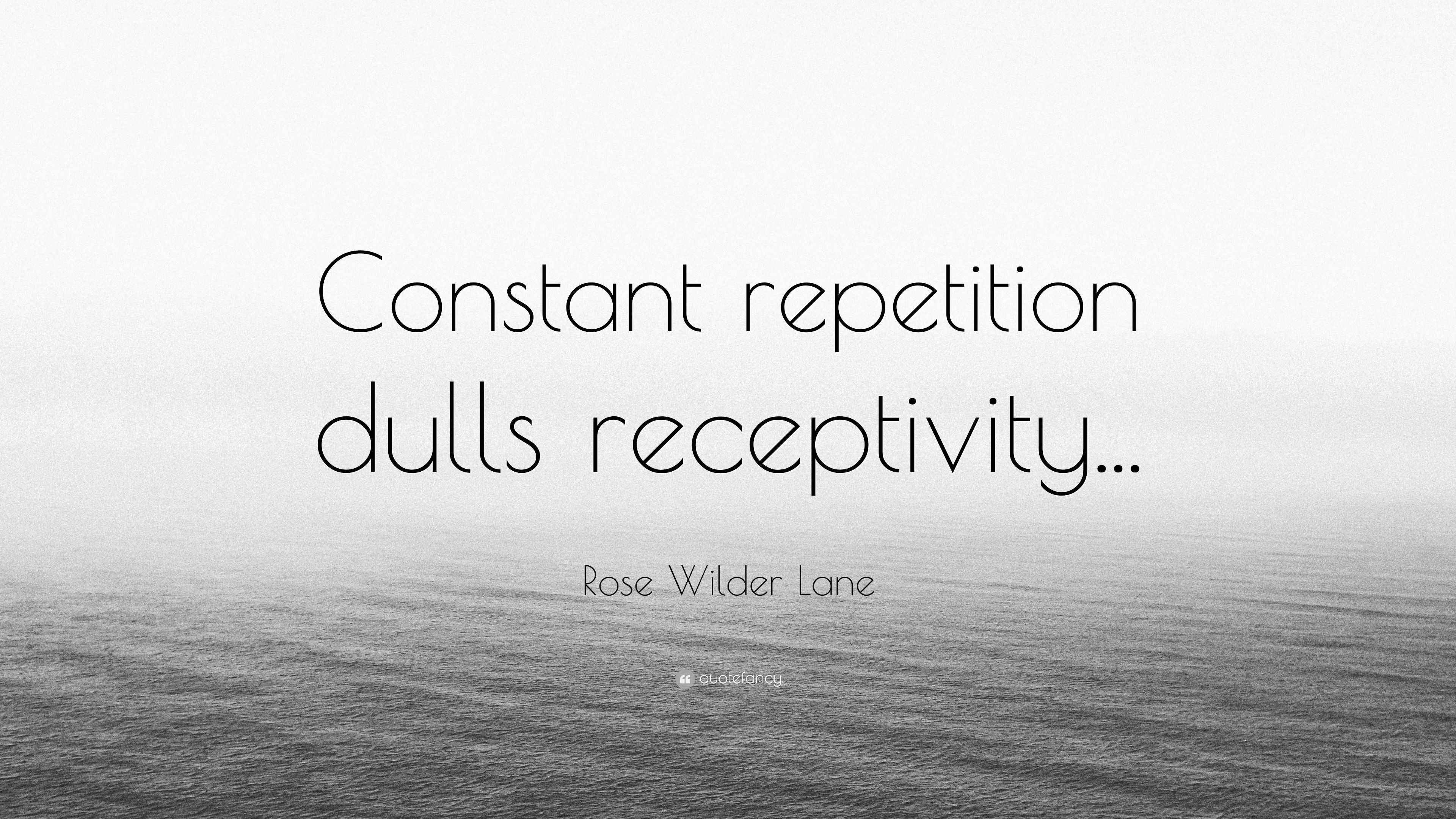 Rose Wilder Lane Quote: “Constant repetition dulls receptivity...”