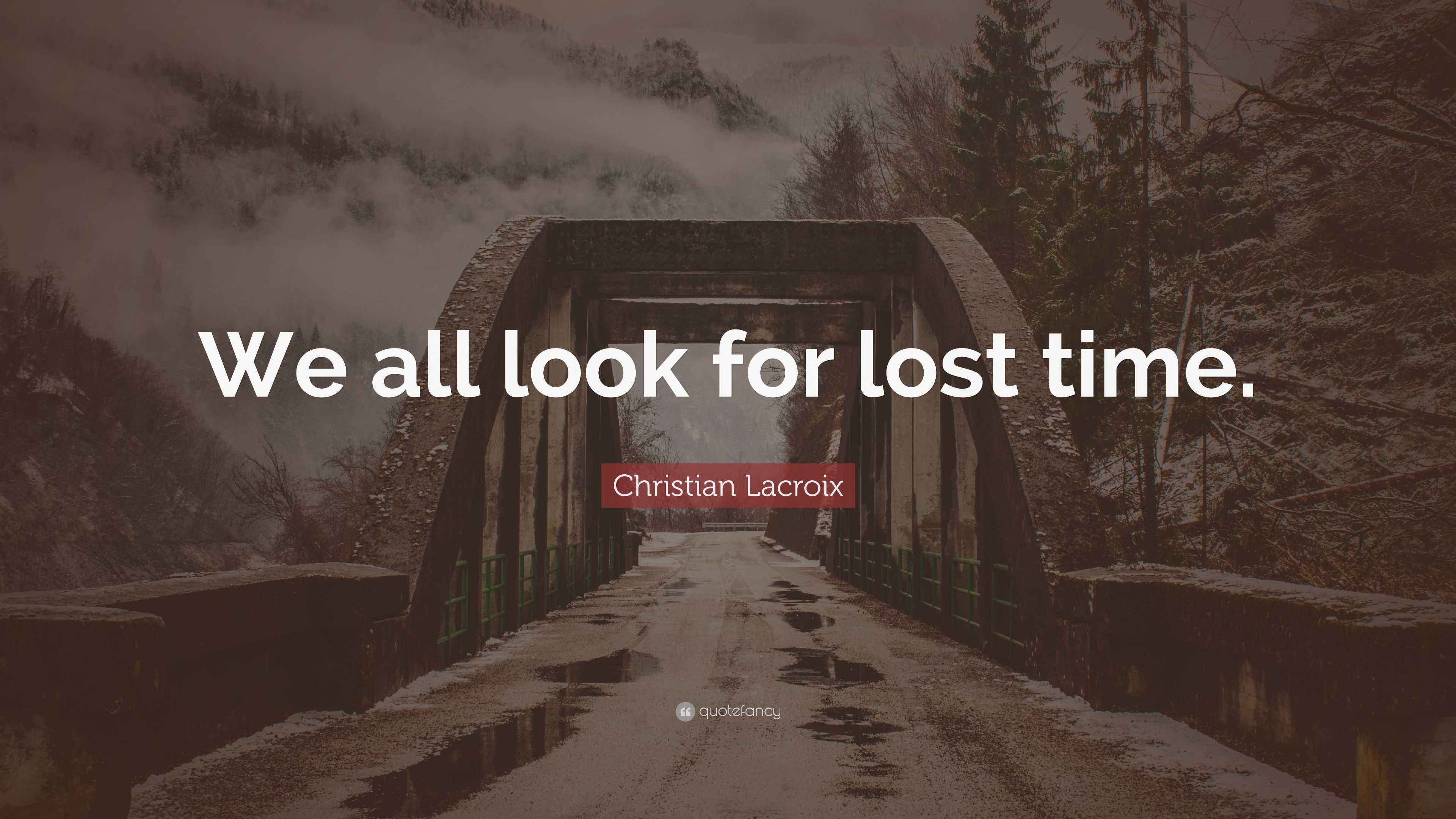 Christian Lacroix Quote: “We all look for lost time.”