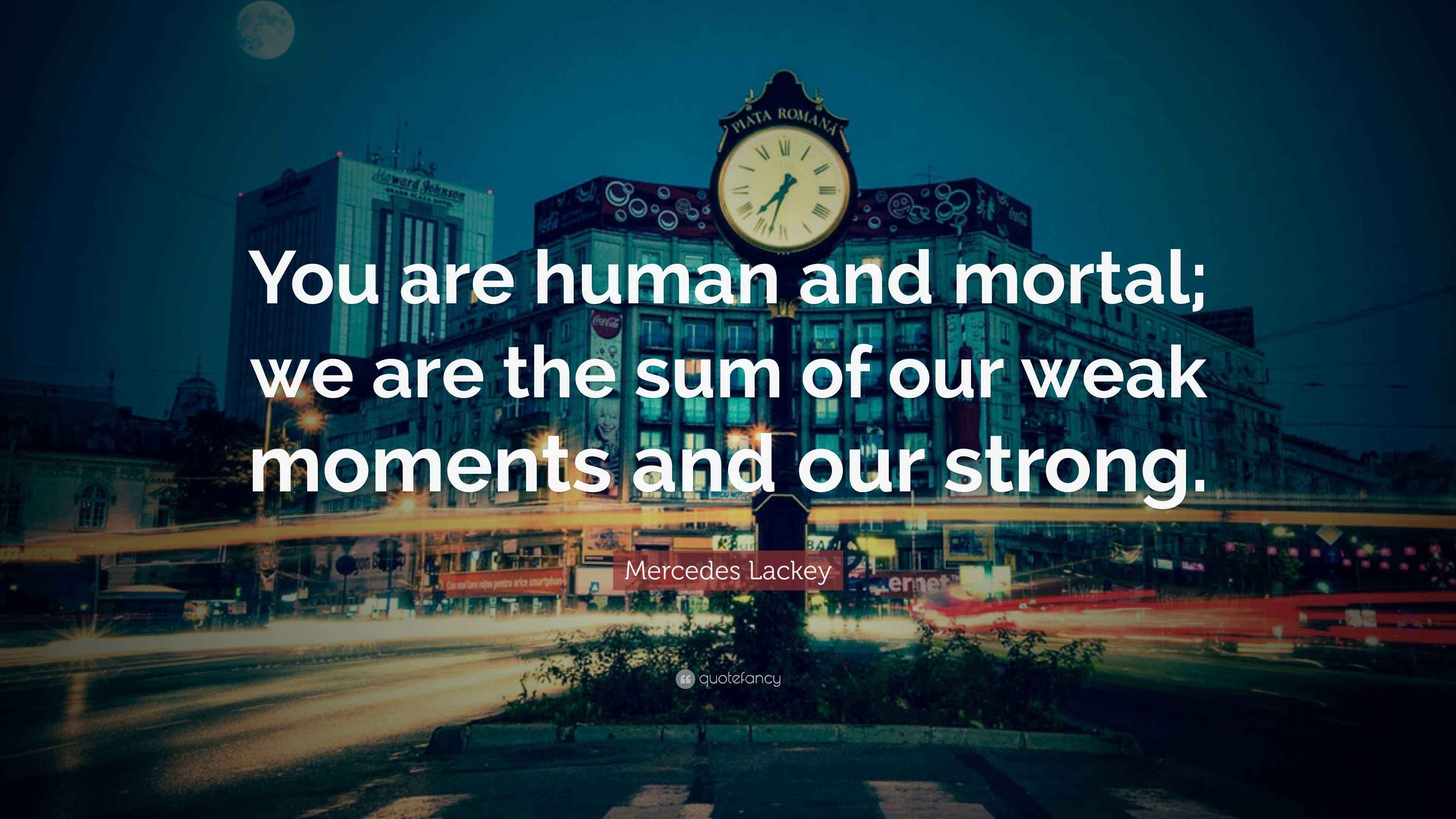 Mercedes Lackey Quote: “You are human and mortal; we are the sum of our ...