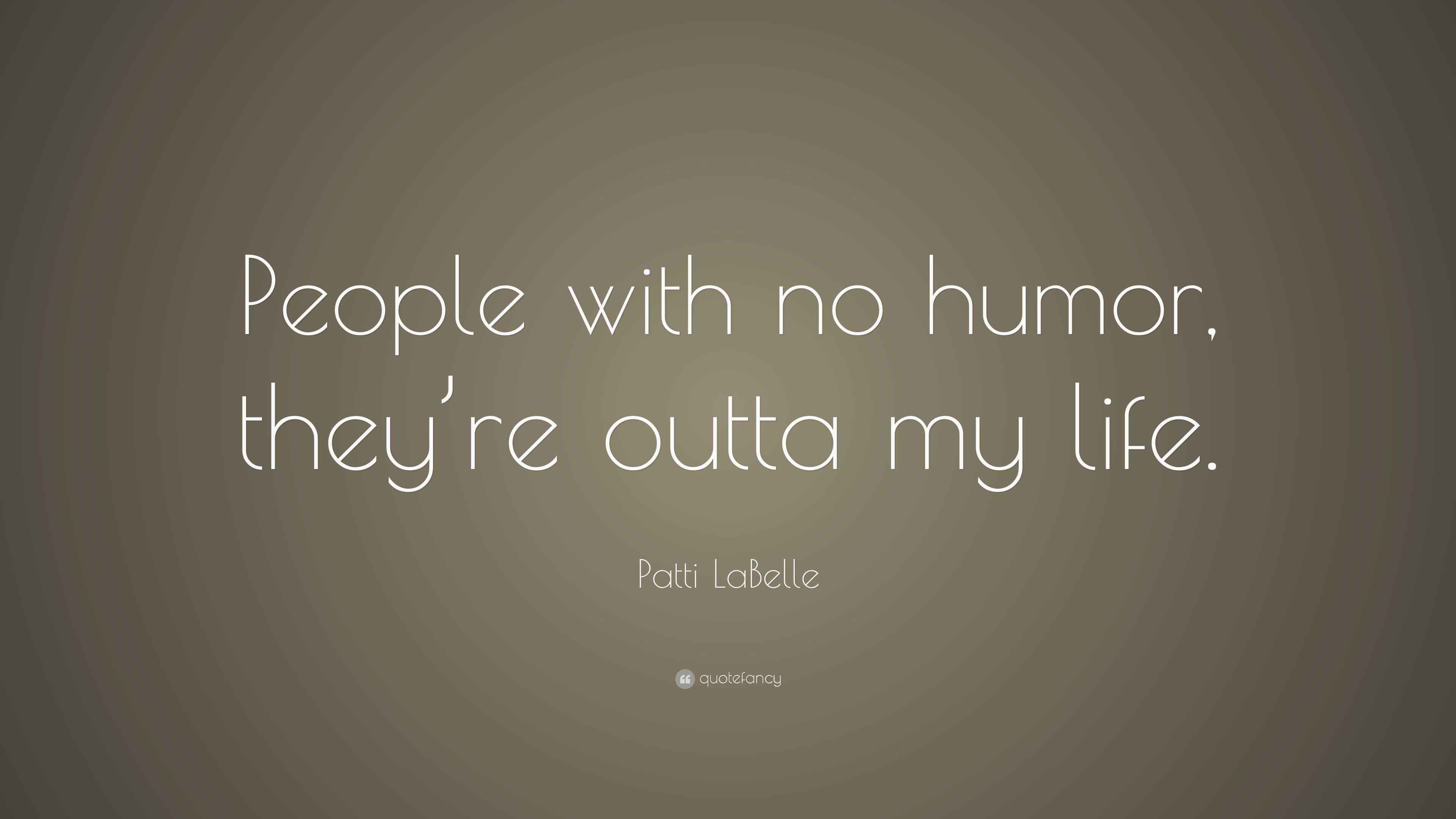 Patti LaBelle Quote: “People with no humor, they’re outta my life.”