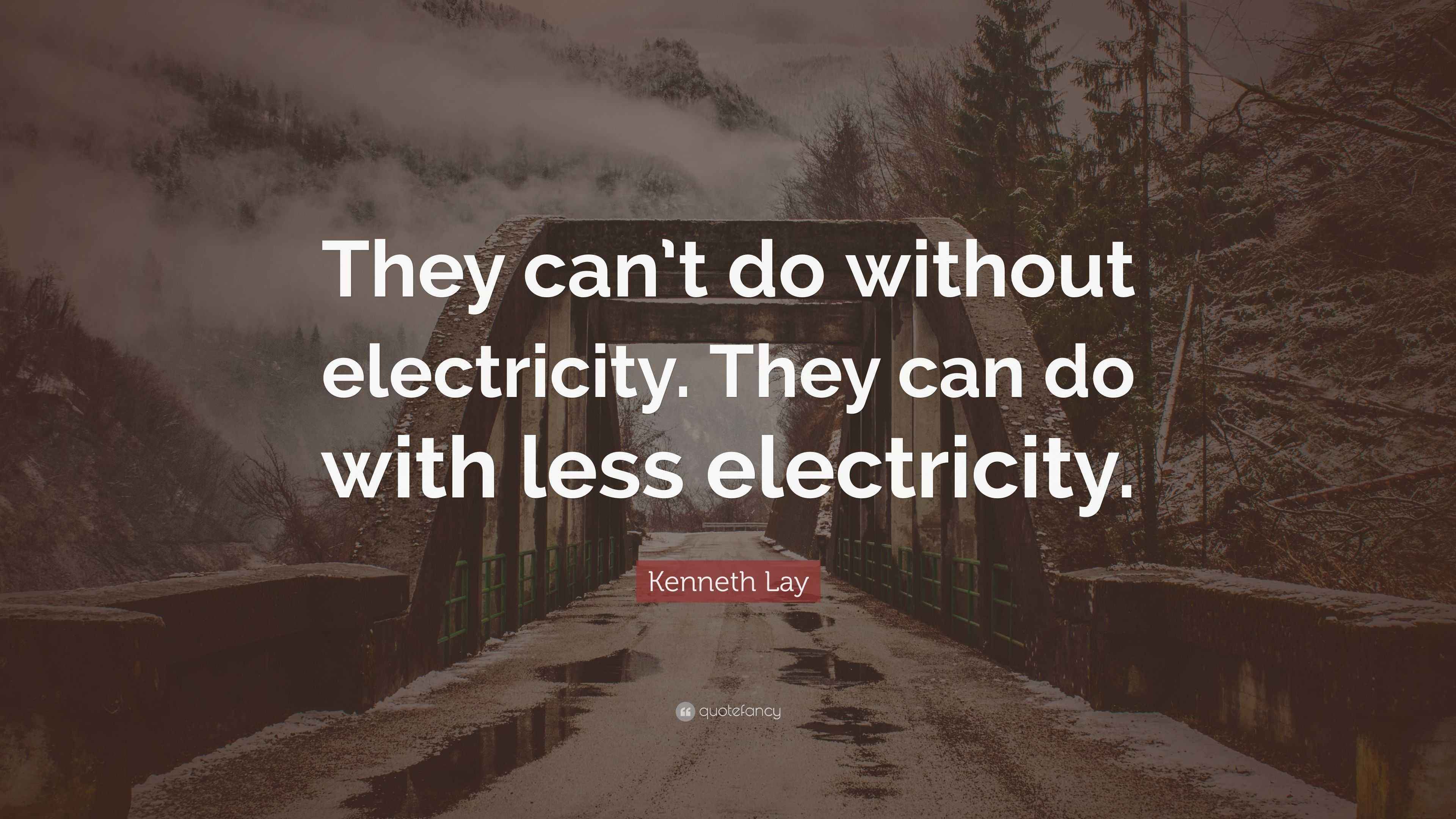 Kenneth Lay Quote: “They can’t do without electricity. They can do with ...