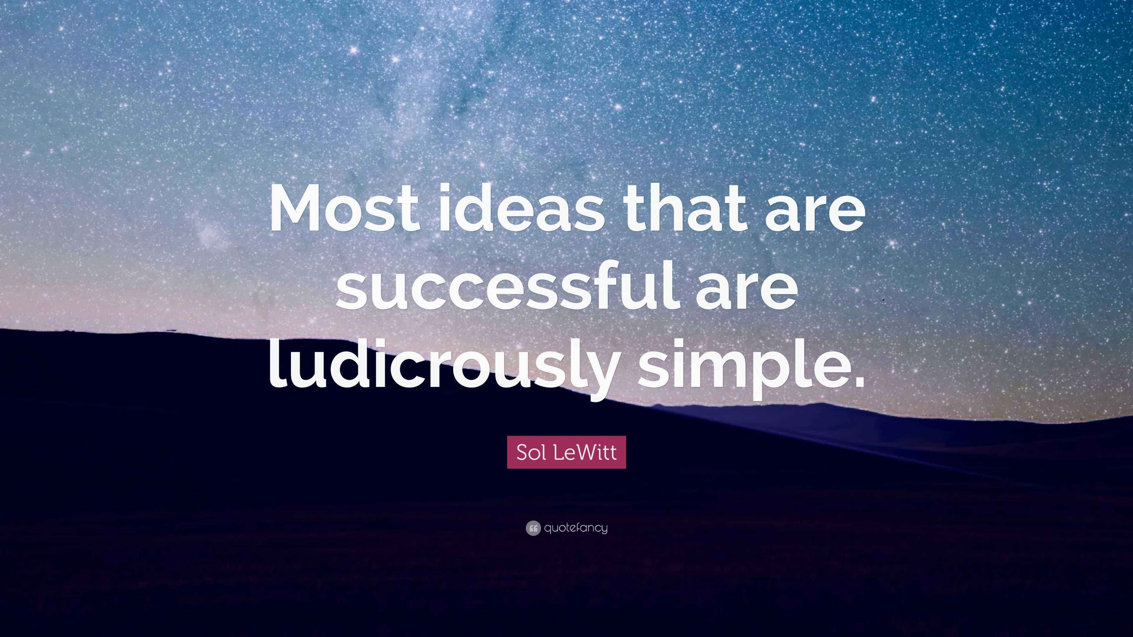 Sol LeWitt Quote: “Most ideas that are successful are ludicrously simple.”