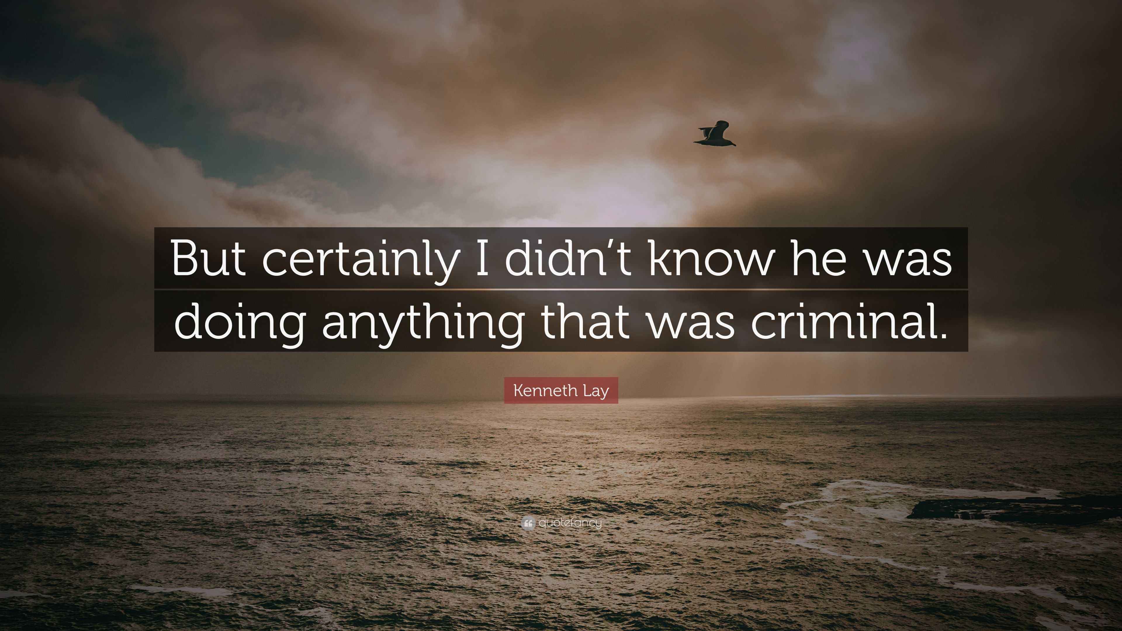 Kenneth Lay Quote: “But certainly I didn’t know he was doing anything ...