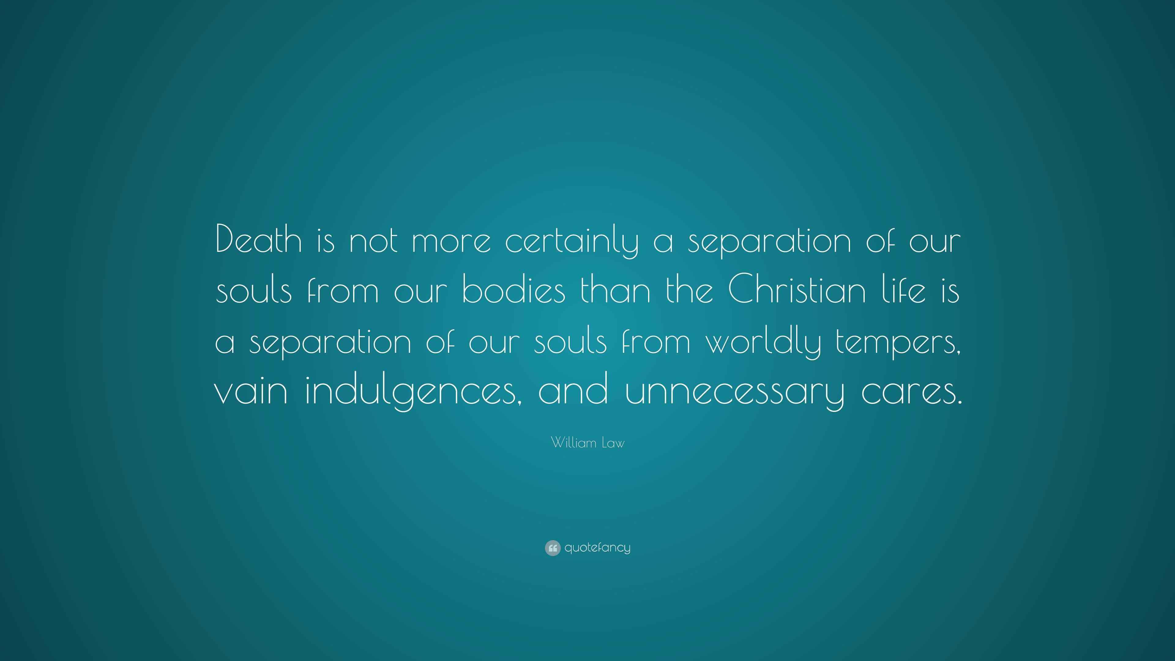 William Law Quote: “Death is not more certainly a separation of our ...