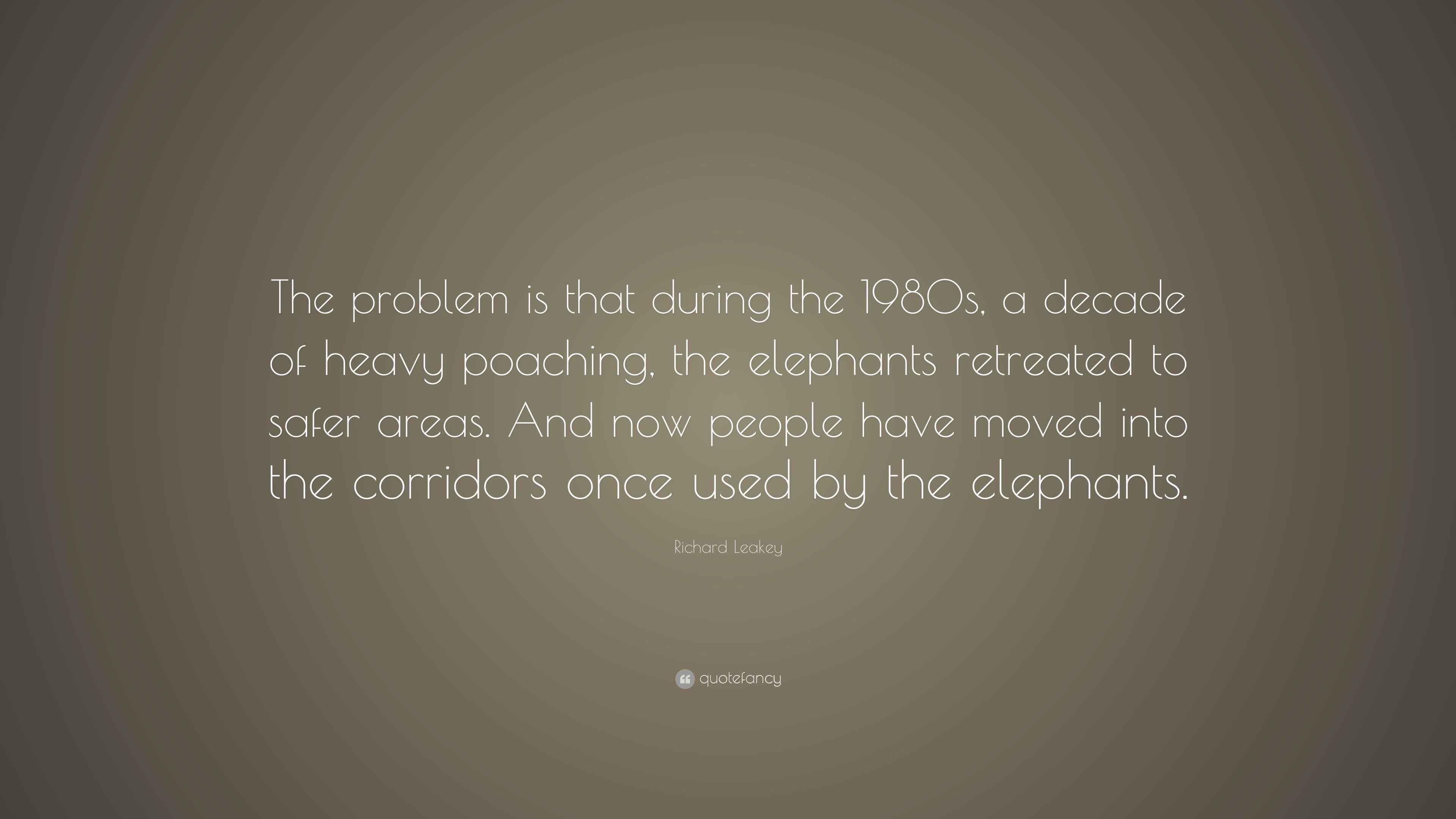 Richard Leakey Quote: “The problem is that during the 1980s, a decade ...