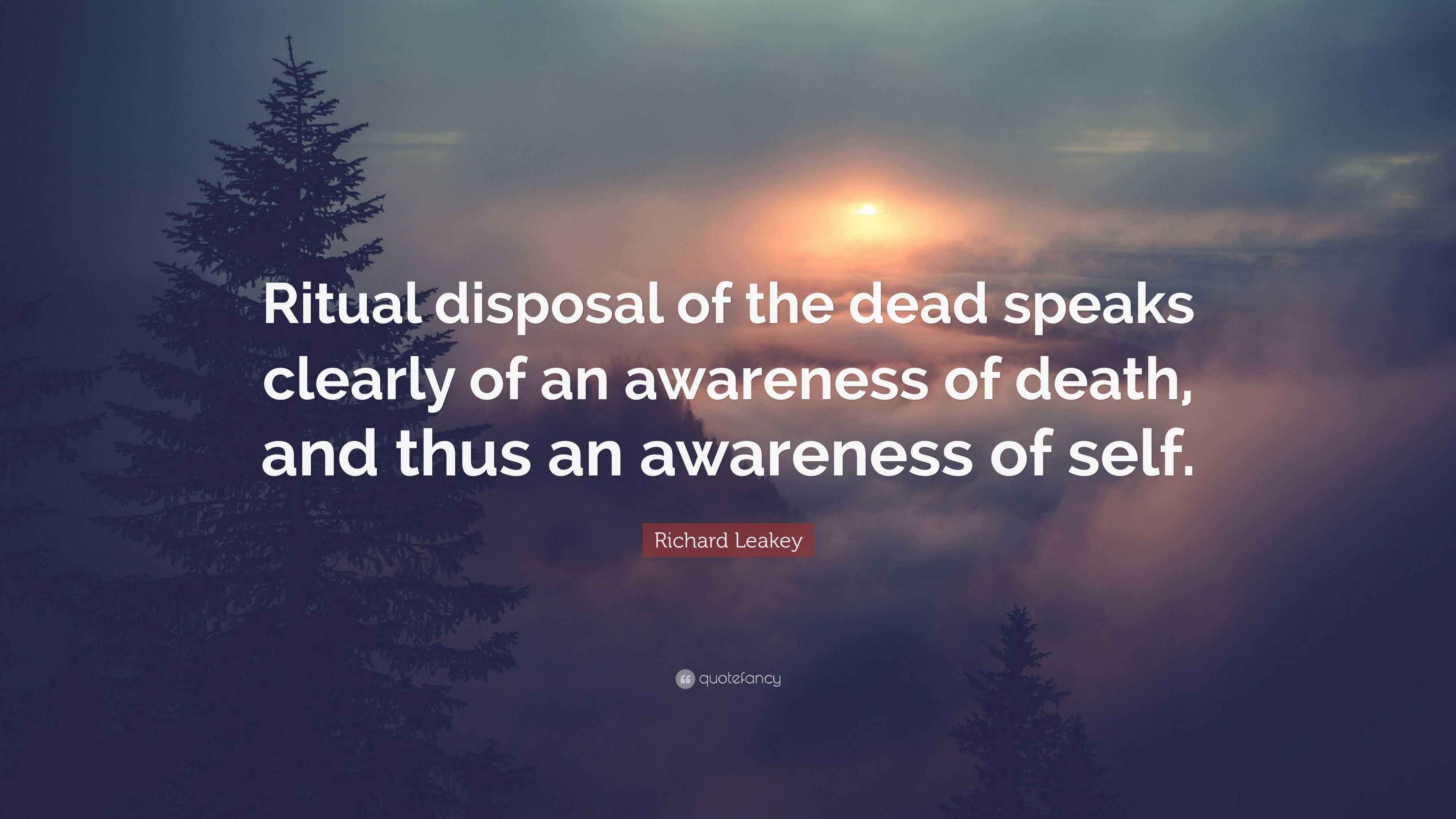 Richard Leakey Quote: “Ritual disposal of the dead speaks clearly of an ...