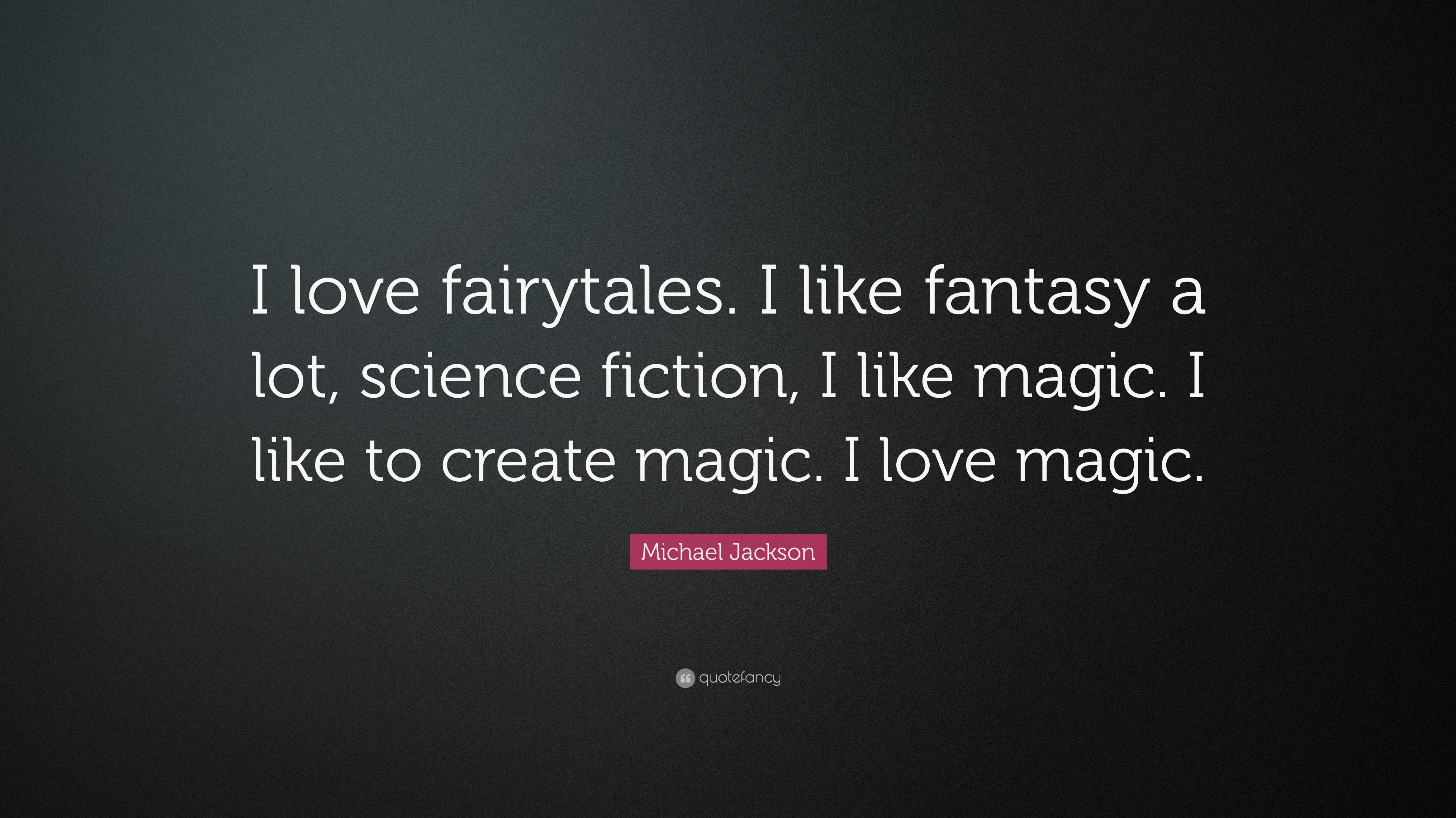 Michael Jackson Quote: “I love fairytales. I like fantasy a lot ...